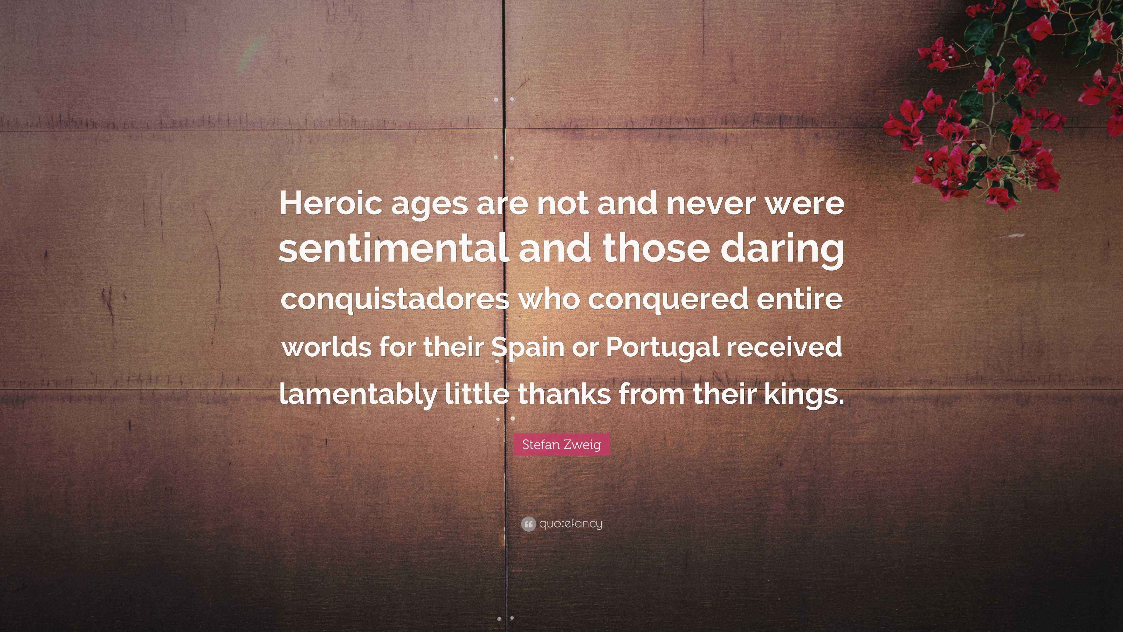 Stefan Zweig Quote: “Heroic ages are not and never were sentimental and ...