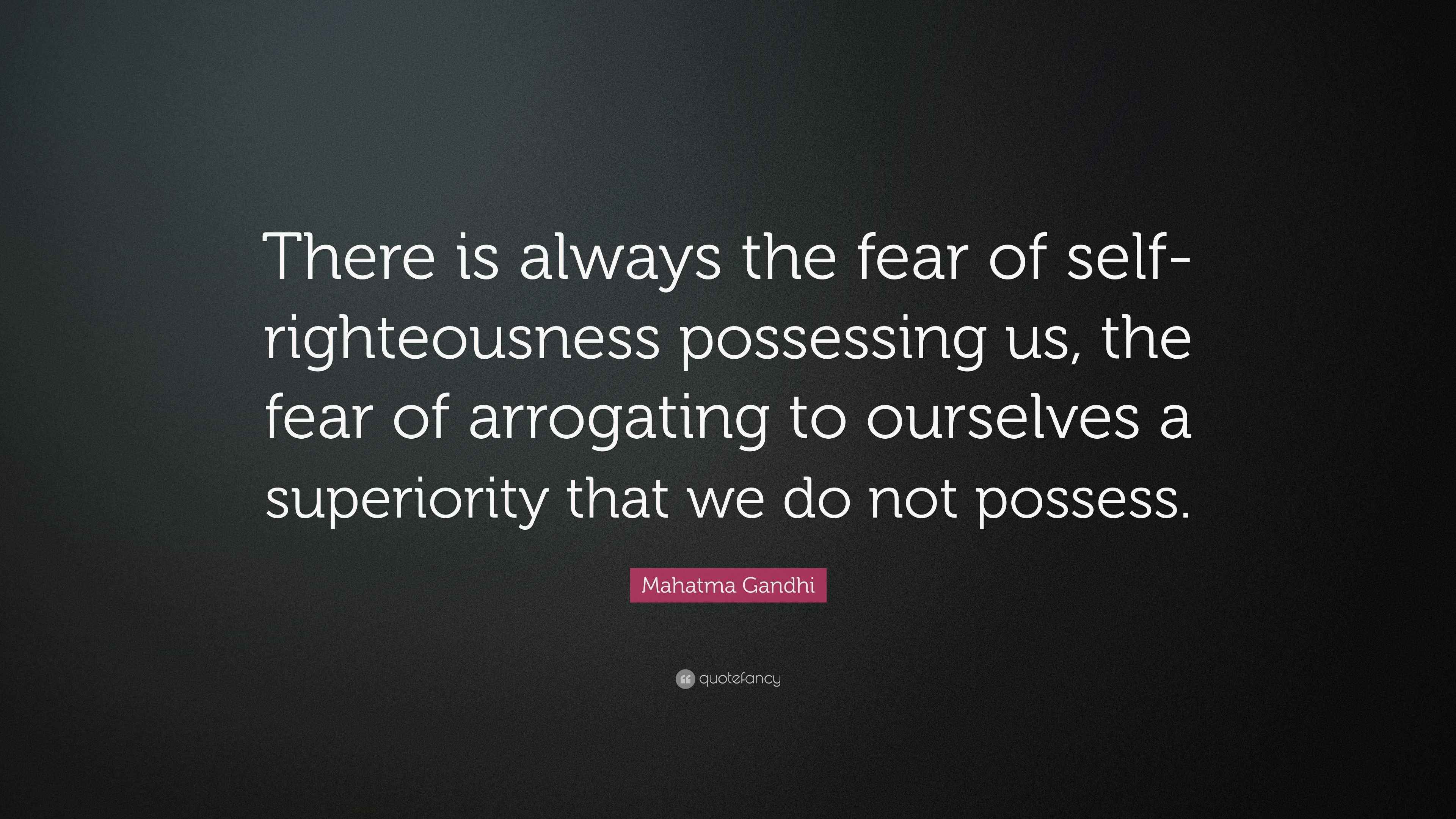 Mahatma Gandhi Quote: “There is always the fear of self-righteousness ...
