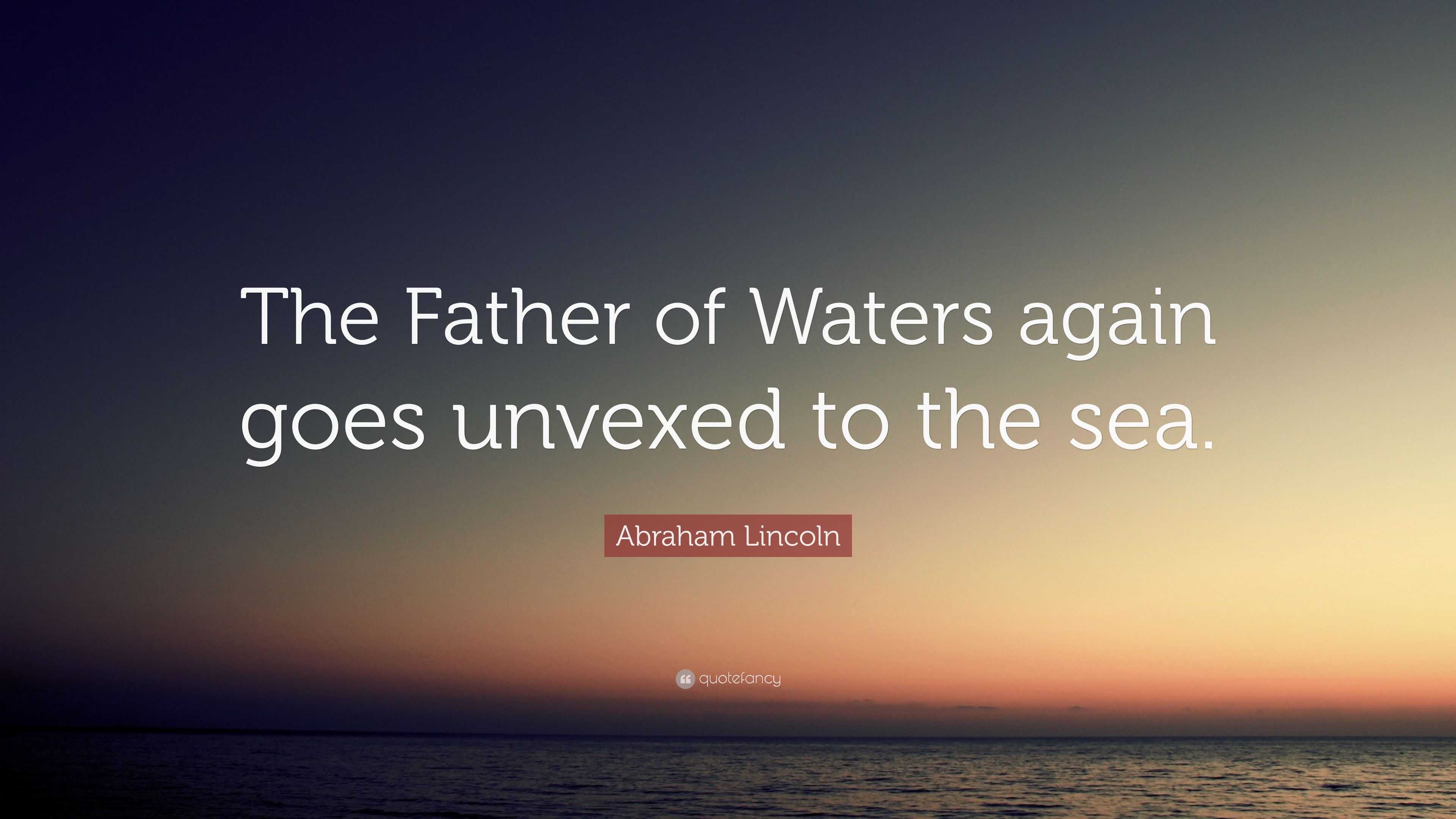 Abraham Lincoln Quote: “The Father of Waters again goes unvexed to the ...