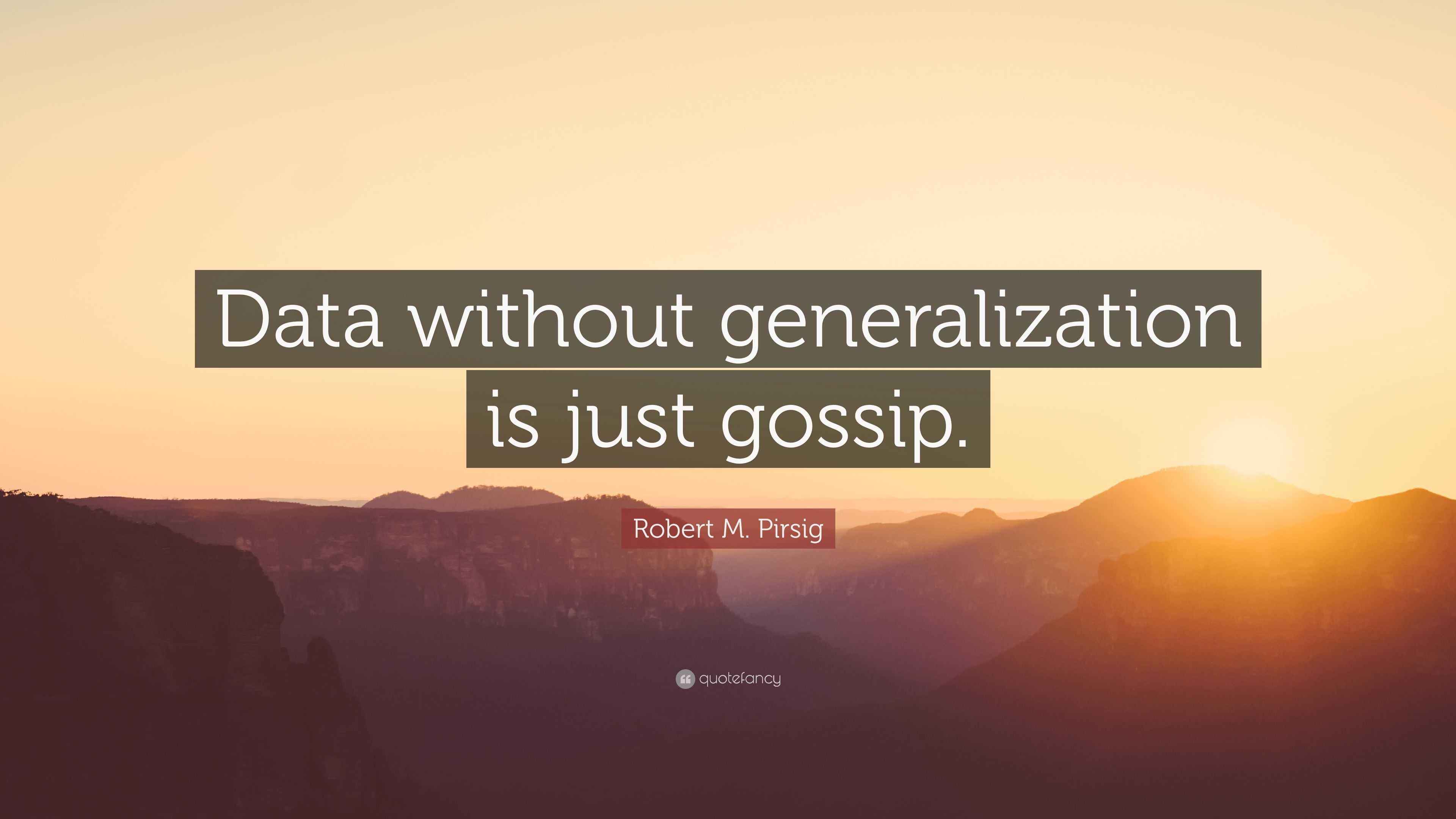 Robert M. Pirsig Quote: “Data without generalization is just gossip.”