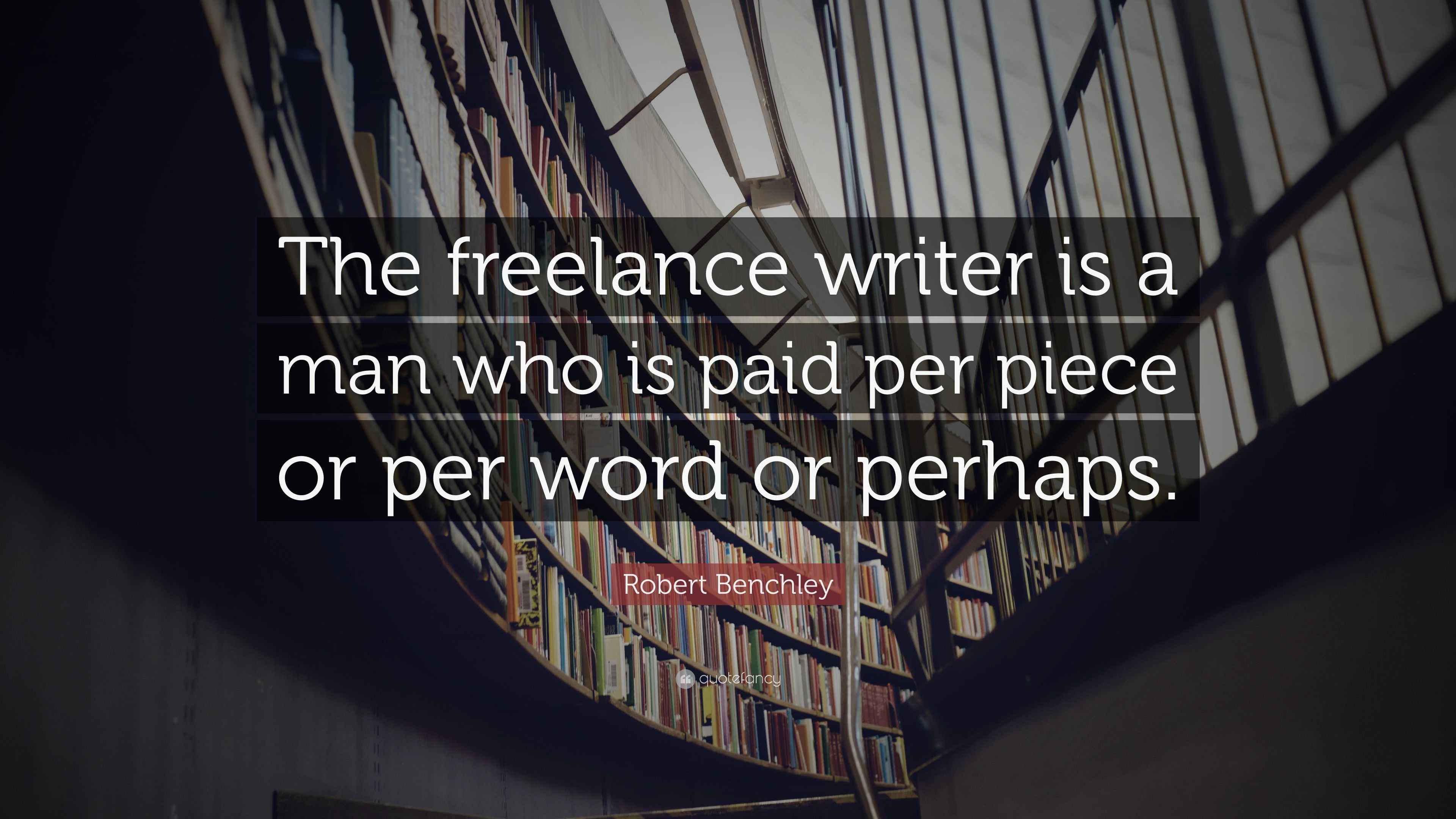 Robert Benchley Quote: “The freelance writer is a man who is paid per ...