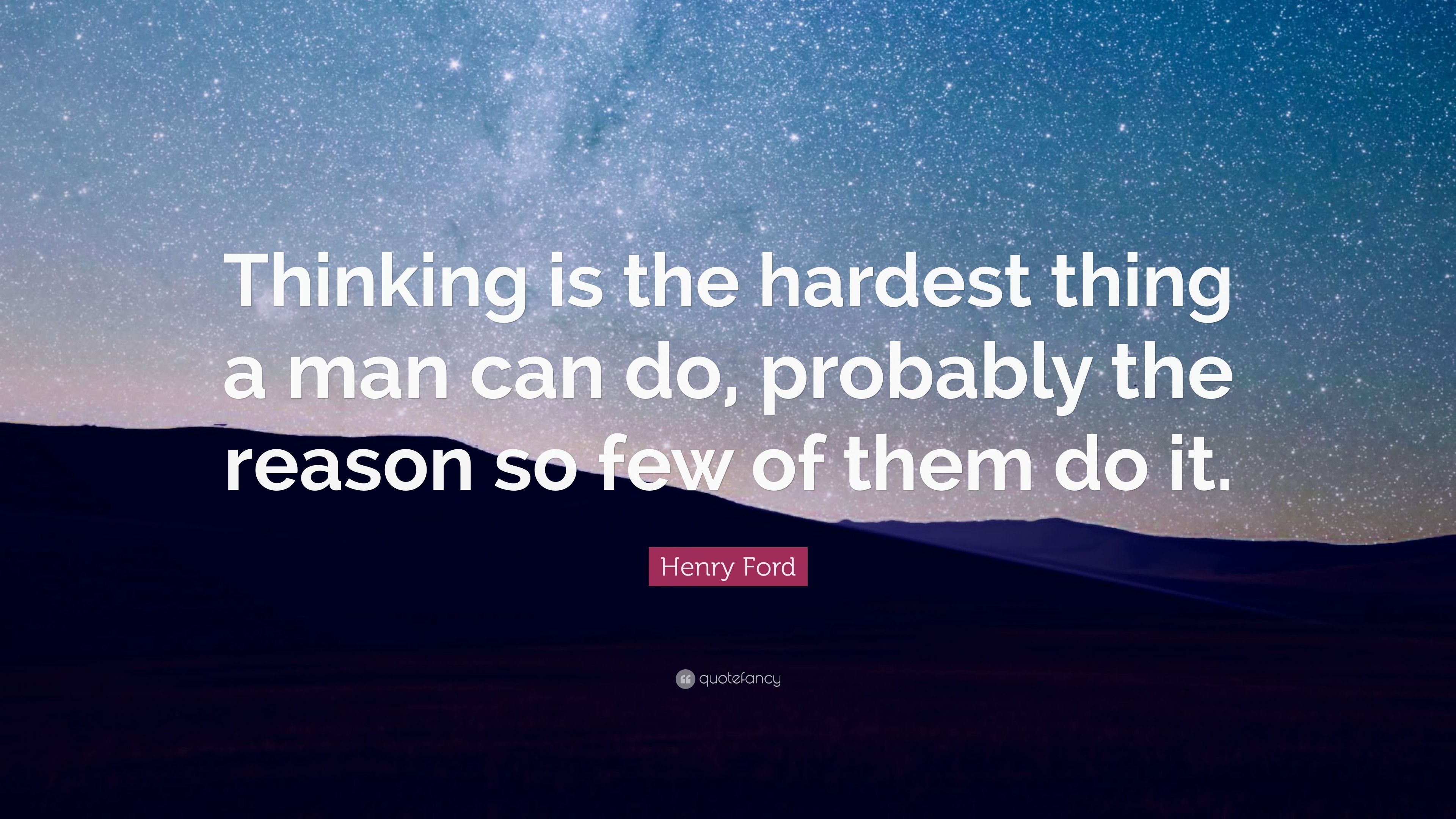 Henry Ford Quote: “Thinking is the hardest thing a man can do, probably ...