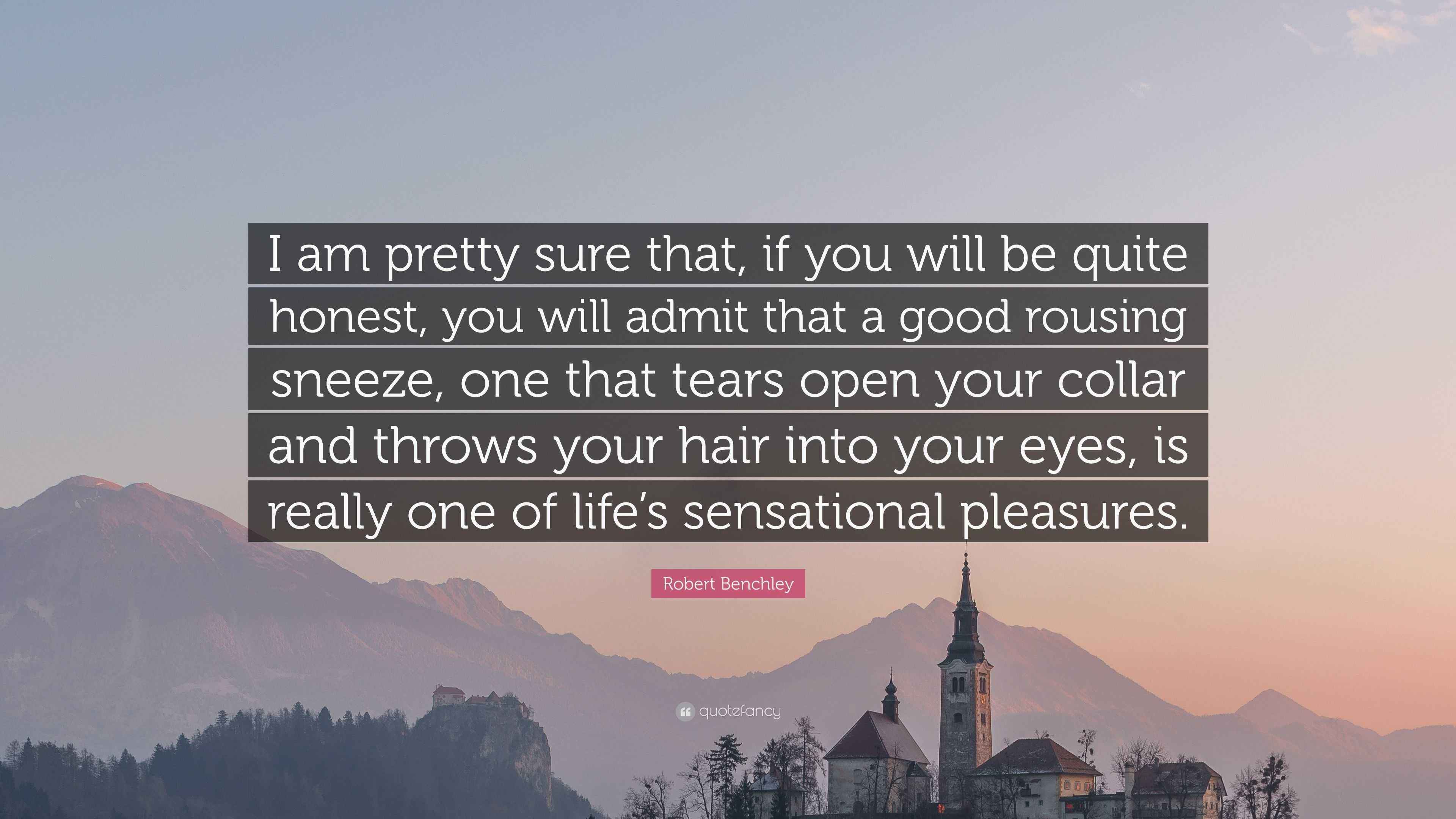Robert Benchley Quote: “I am pretty sure that, if you will be quite ...