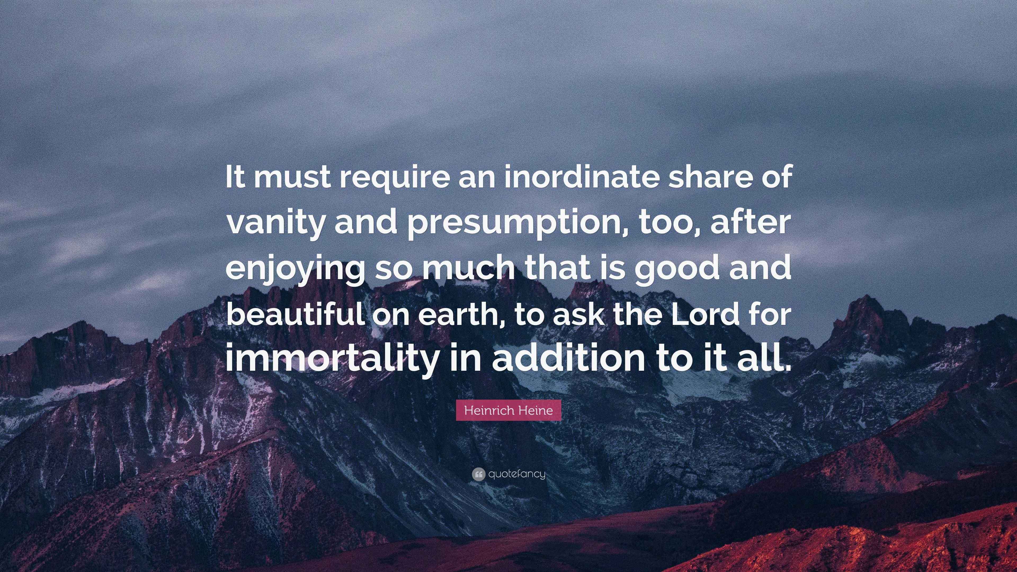 Heinrich Heine Quote: “It must require an inordinate share of vanity ...