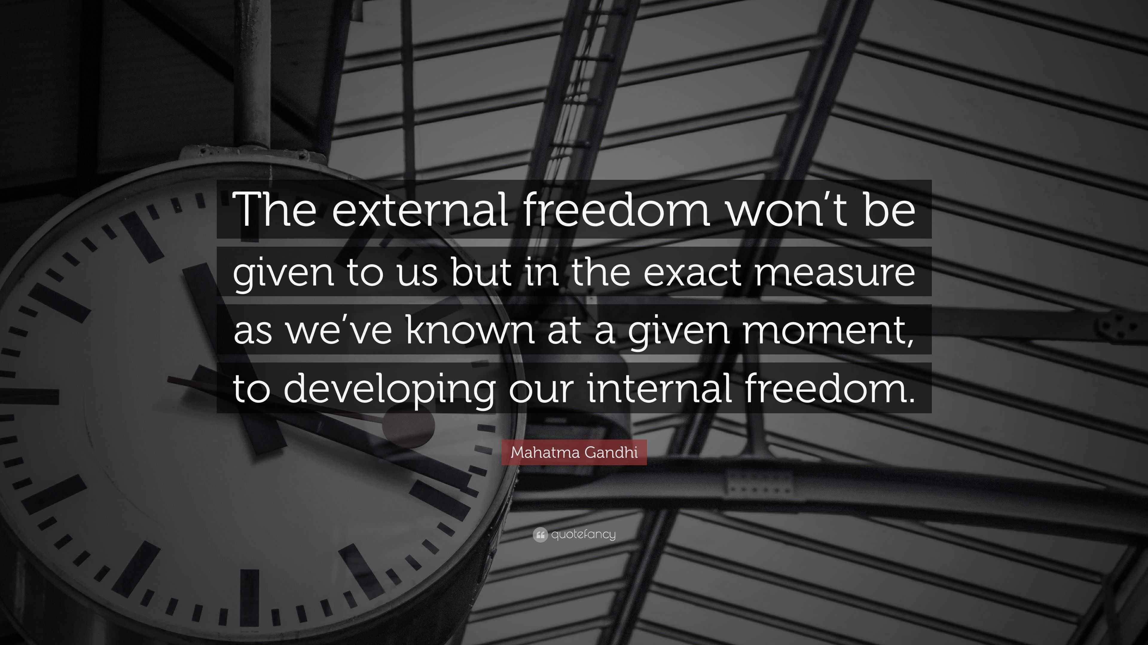 Mahatma Gandhi Quote: “The external freedom won’t be given to us but in ...