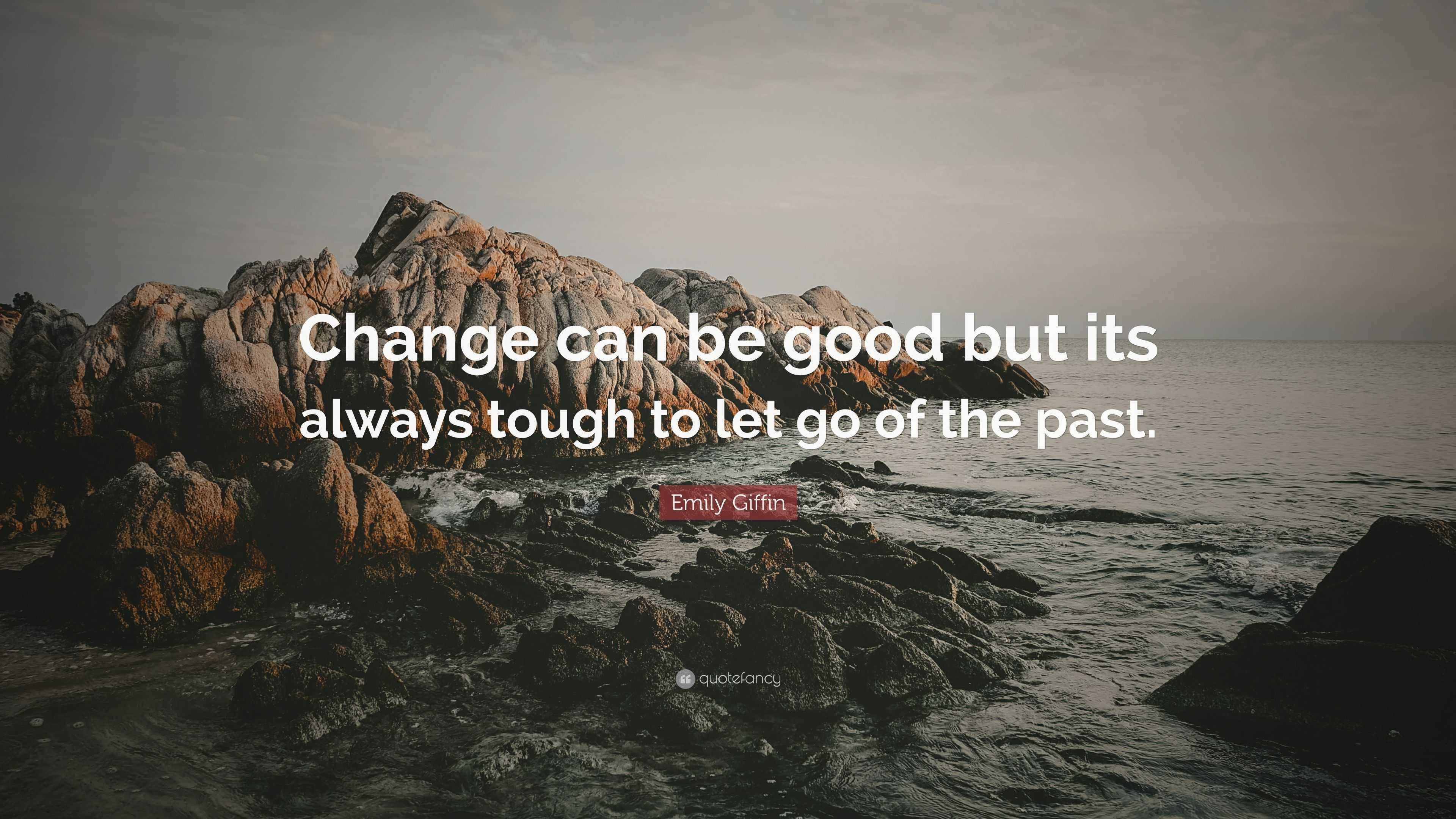 Emily Giffin Quote: “Change can be good but its always tough to let go ...