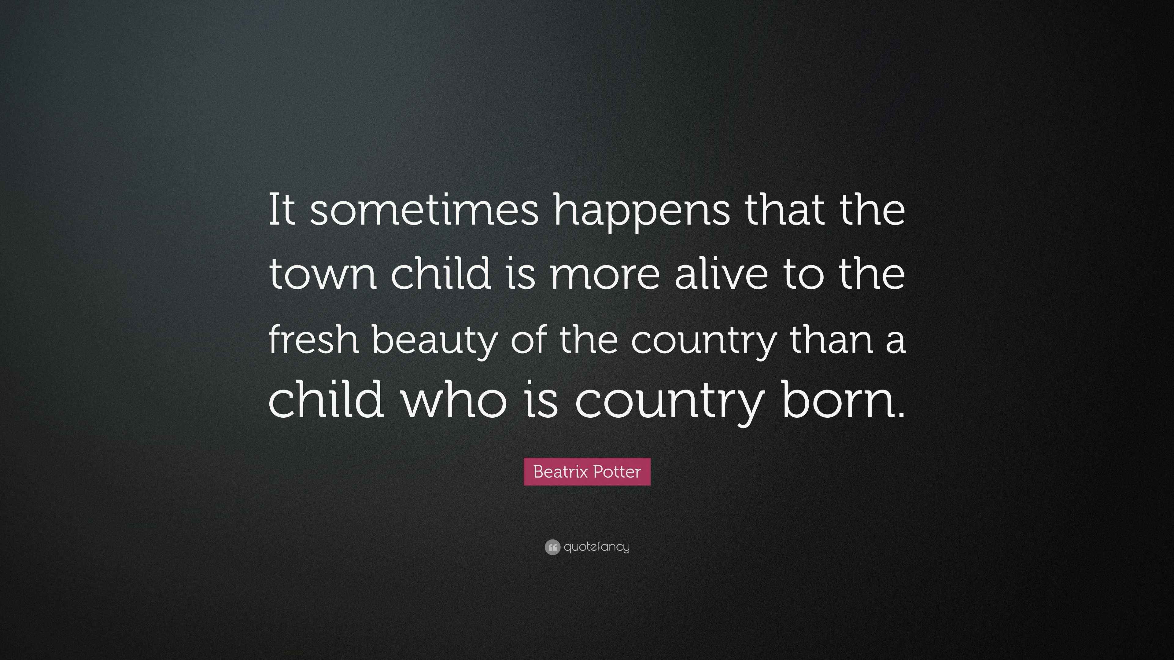 Beatrix Potter Quote: “It sometimes happens that the town child is more ...