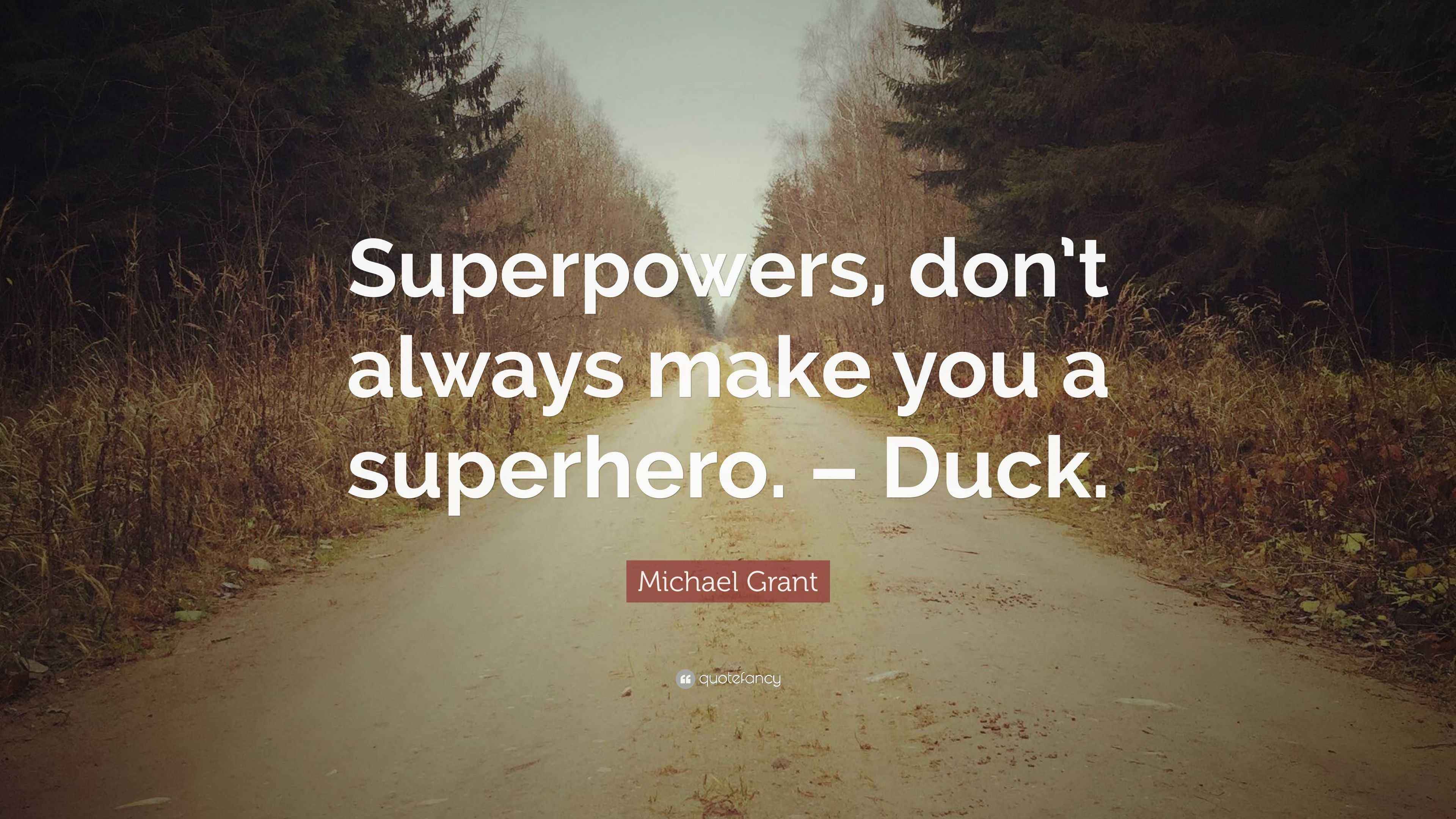 Michael Grant Quote: “Superpowers, don’t always make you a superhero ...