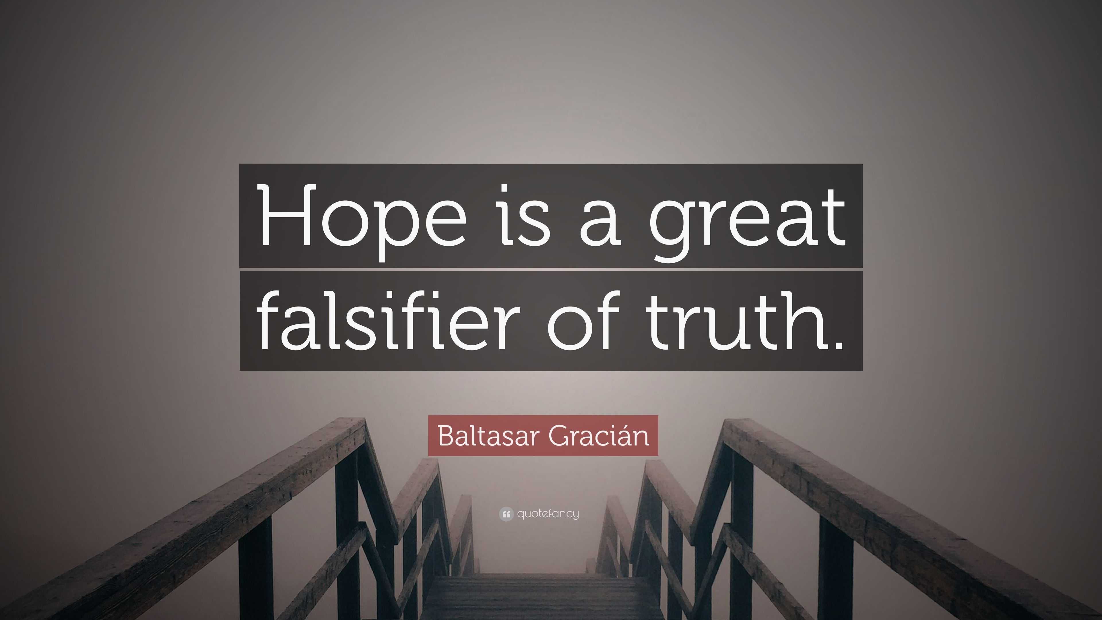 Baltasar Gracián Quote: “Hope is a great falsifier of truth.”