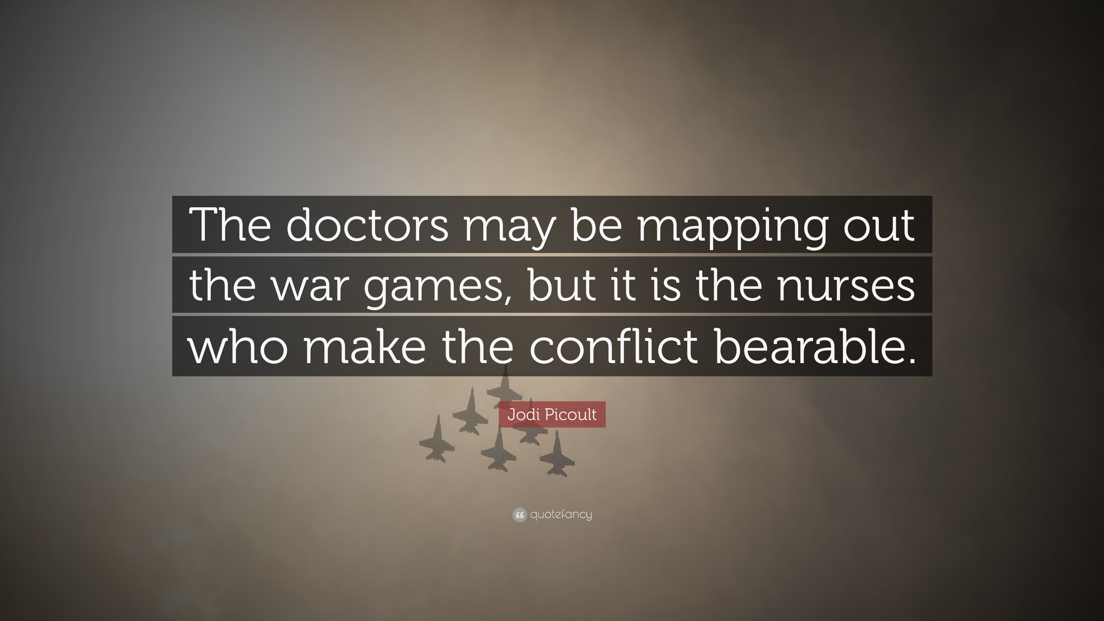 Jodi Picoult Quote: “The doctors may be mapping out the war games, but ...