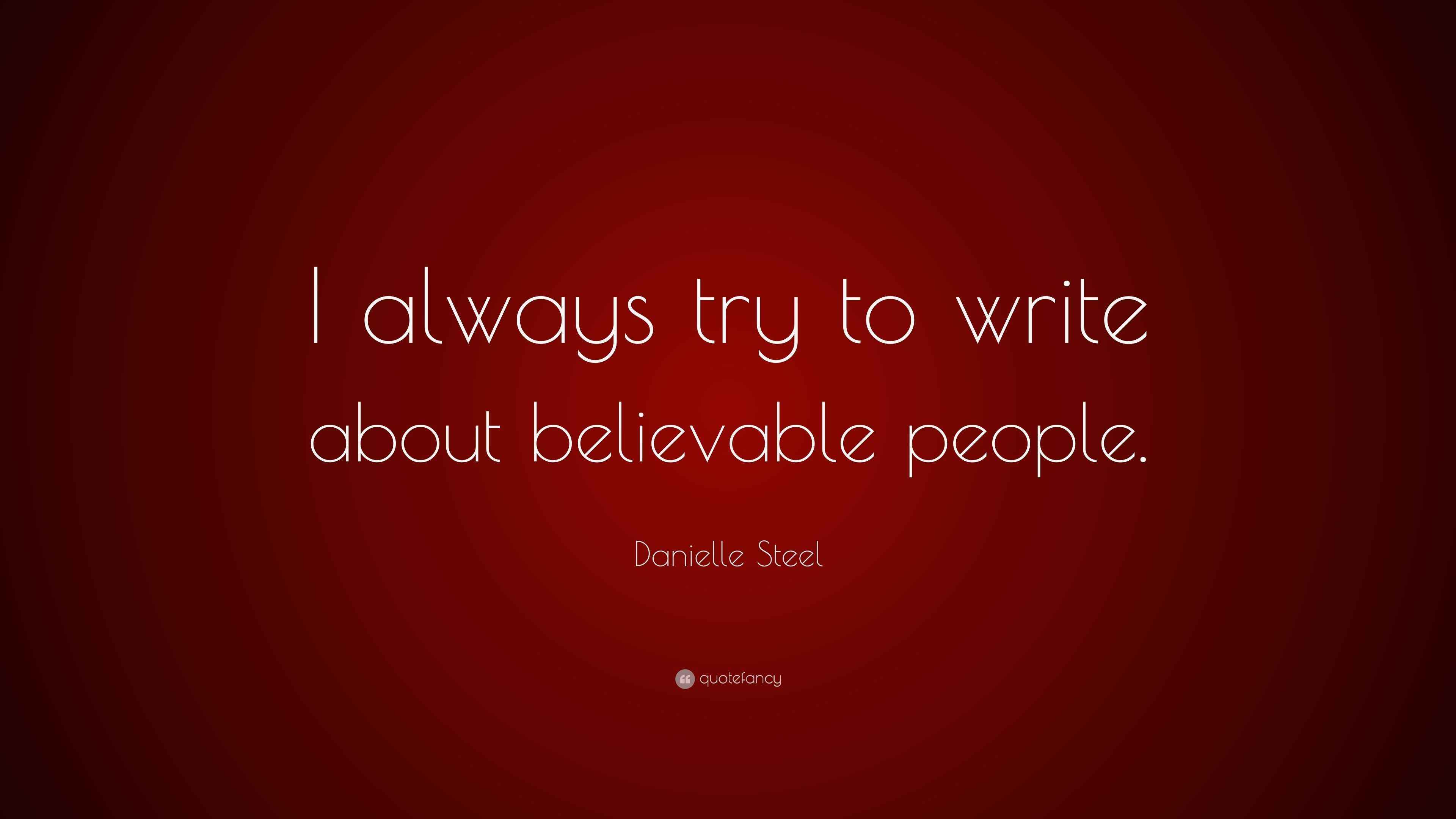 Danielle Steel Quote: “I always try to write about believable people.”