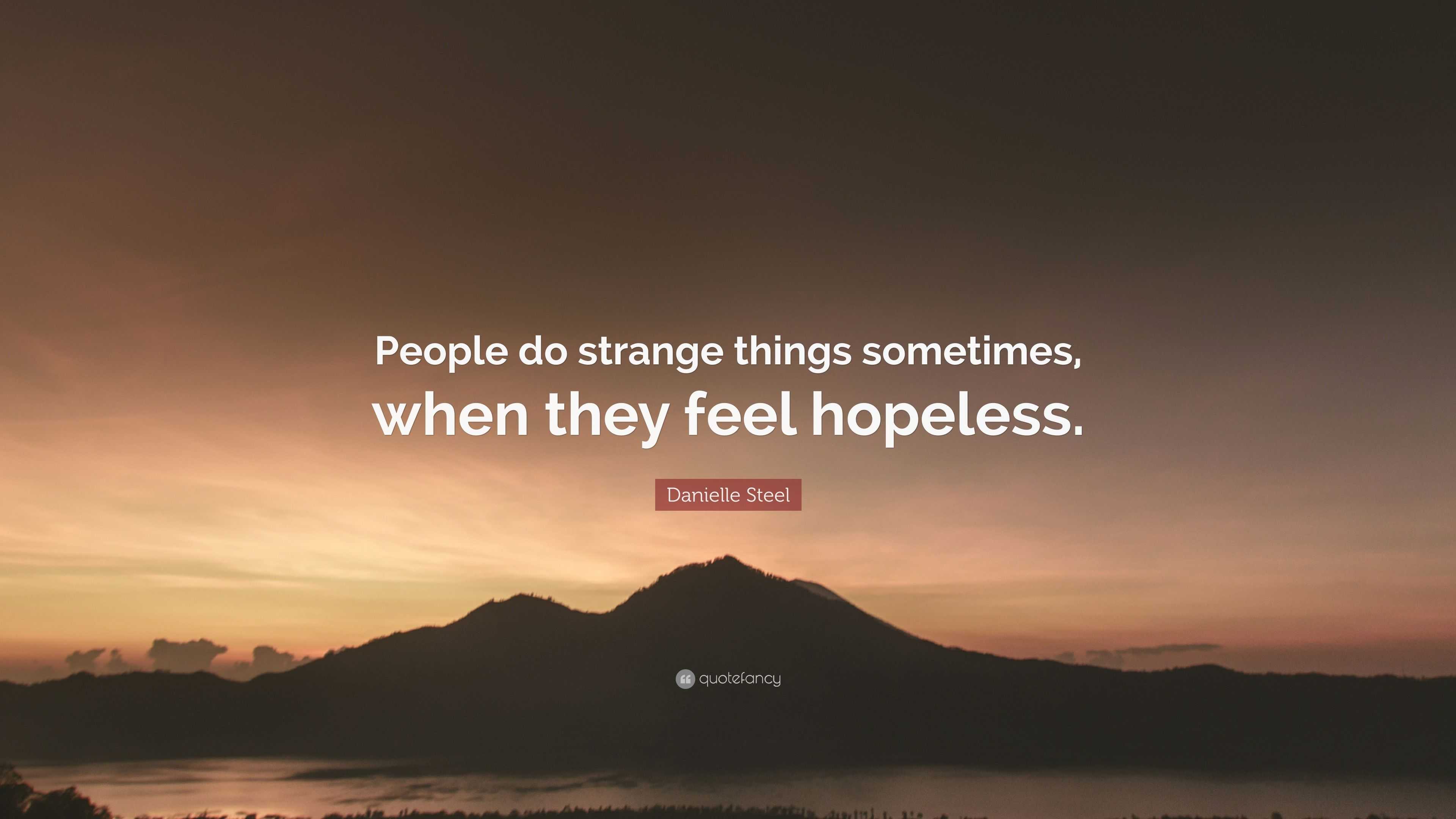 Danielle Steel Quote: “People do strange things sometimes, when they ...
