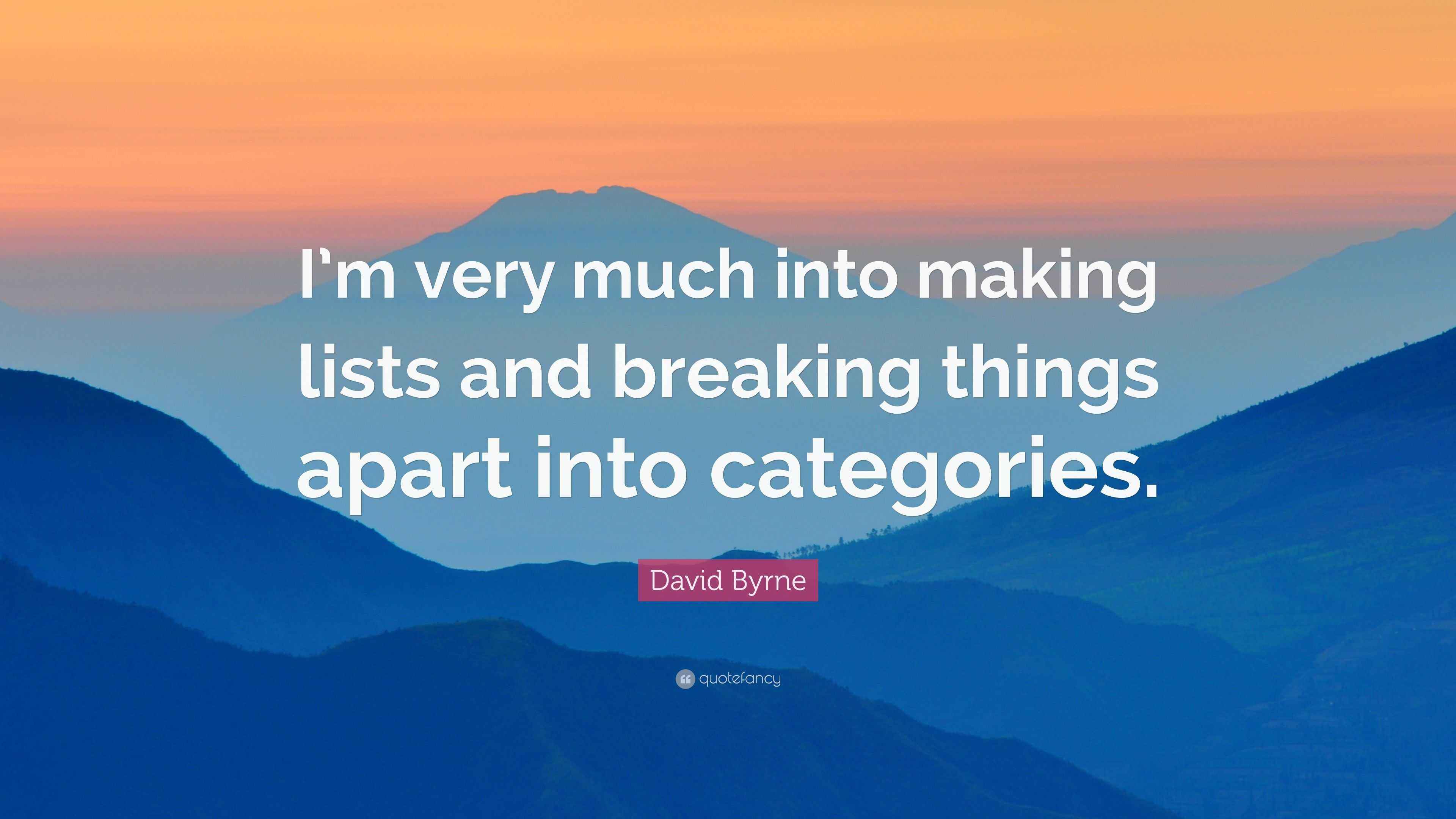 David Byrne Quote: “I’m very much into making lists and breaking things ...
