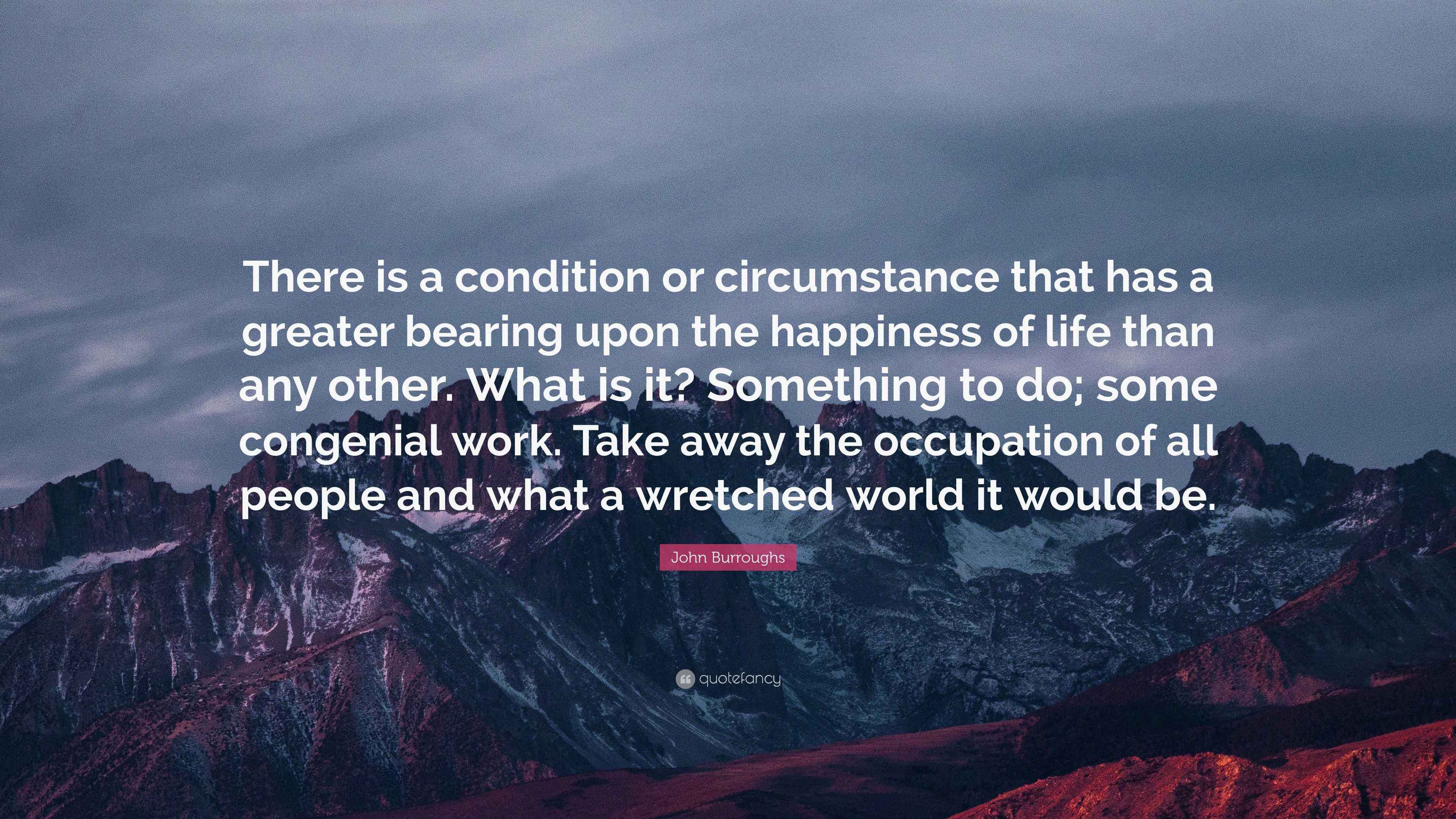John Burroughs Quote: “There is a condition or circumstance that has a ...