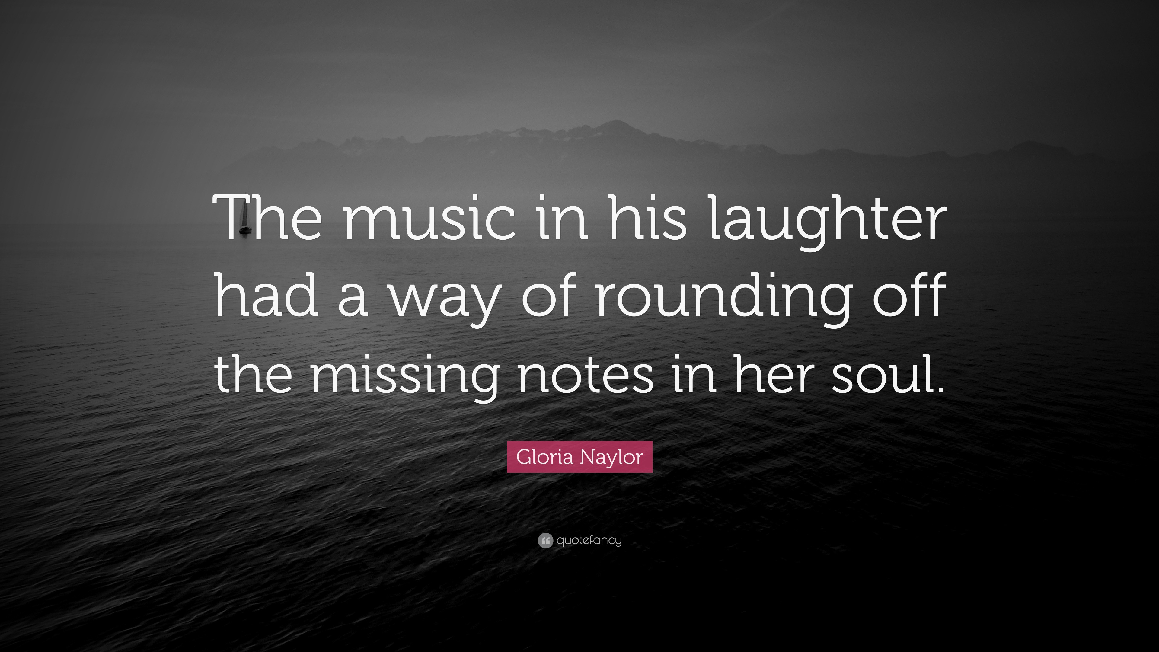 Gloria Naylor Quote: “The music in his laughter had a way of rounding ...