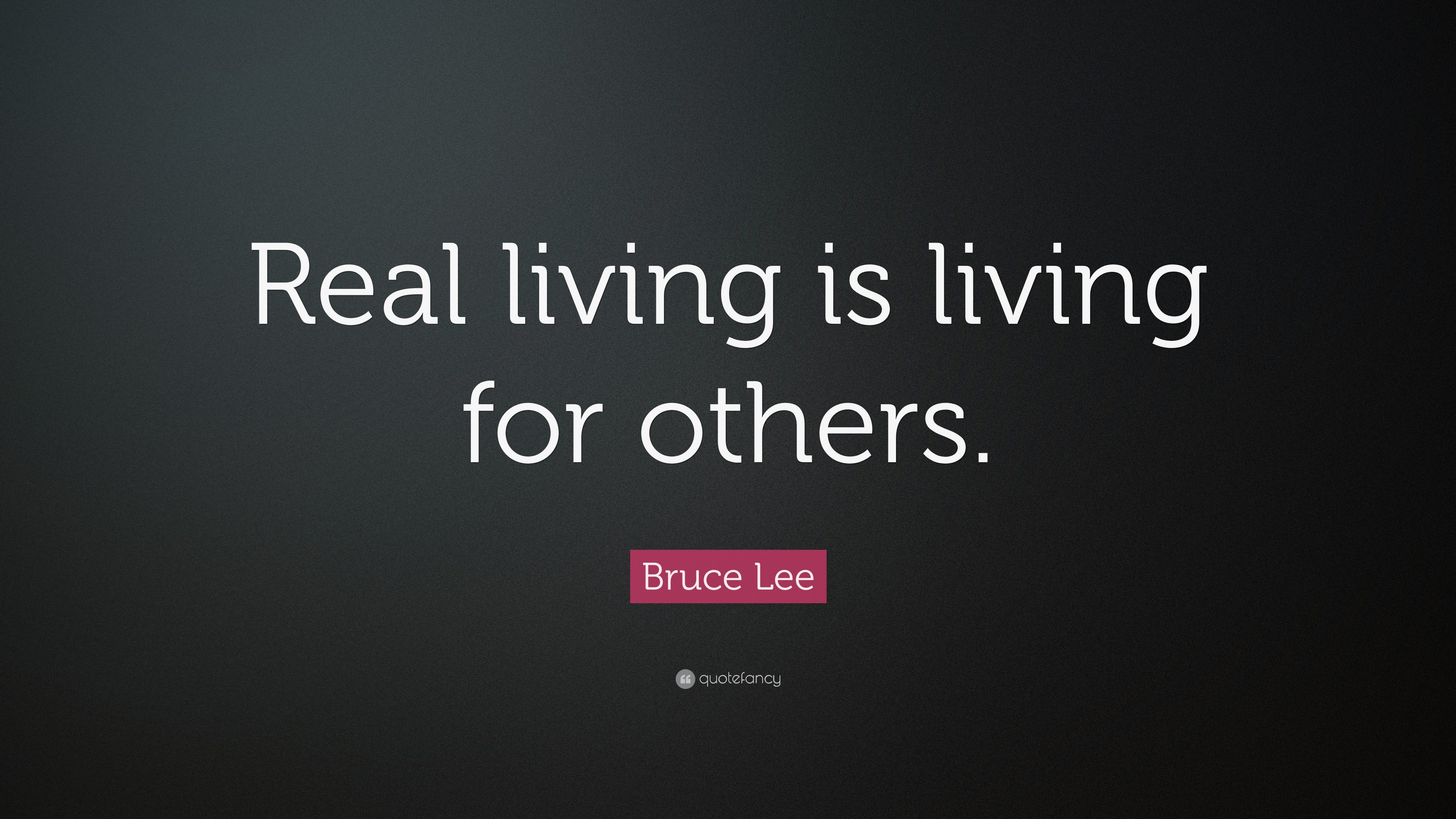 Bruce Lee Quote: “Real living is living for others.”