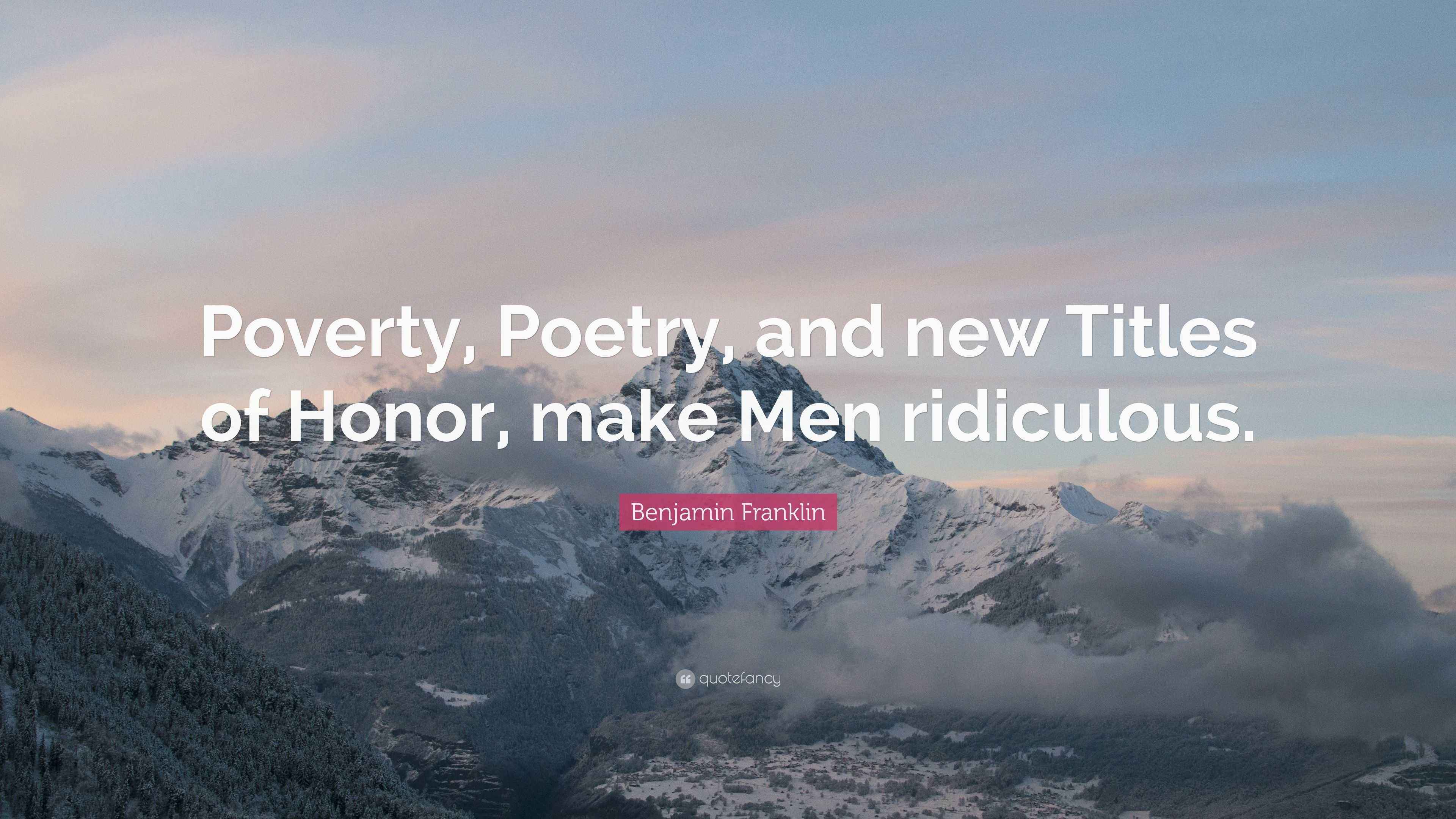 Benjamin Franklin Quote: “Poverty, Poetry, and new Titles of Honor ...
