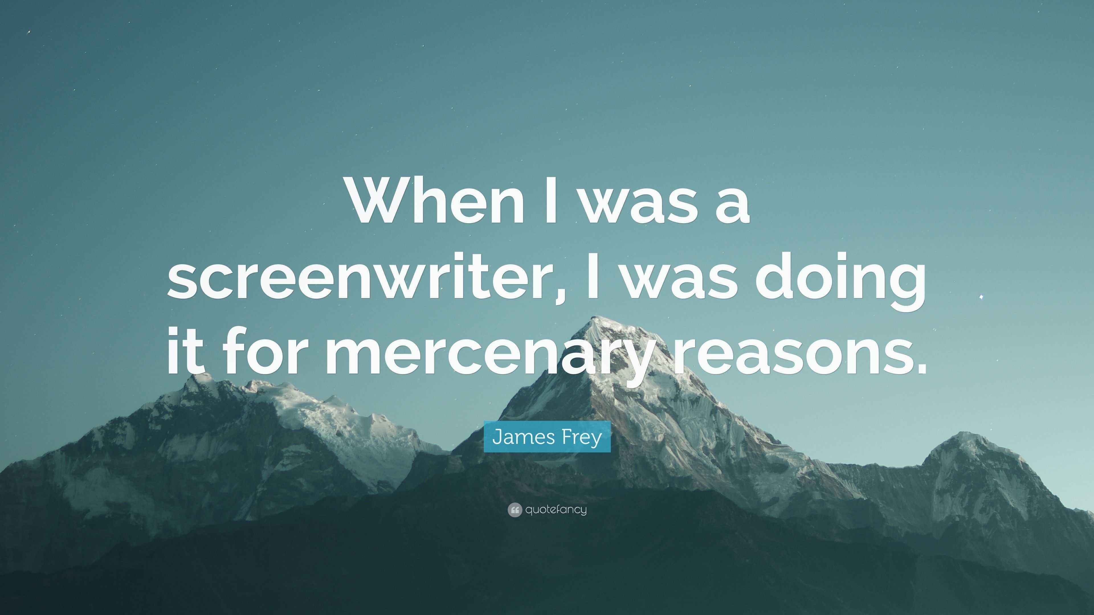 James Frey Quote: “When I was a screenwriter, I was doing it for ...