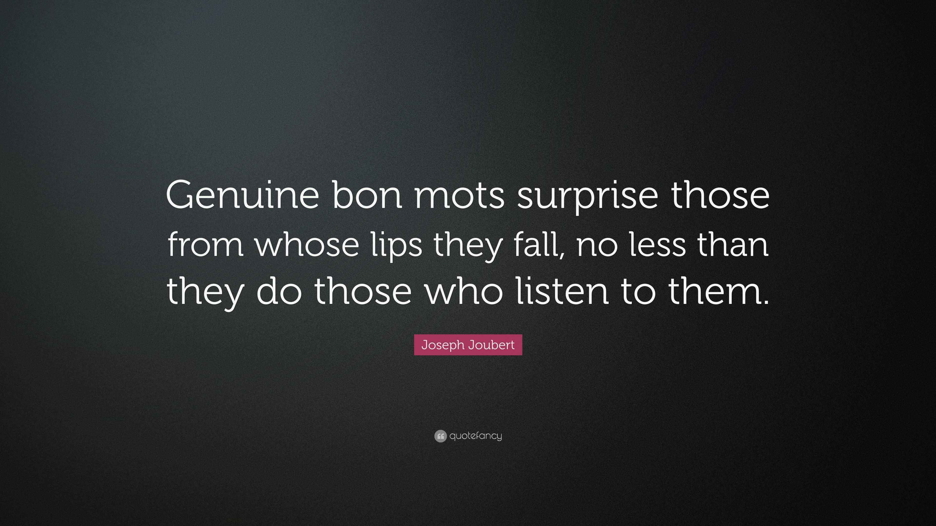 Joseph Joubert Quote: “Genuine bon mots surprise those from whose lips ...