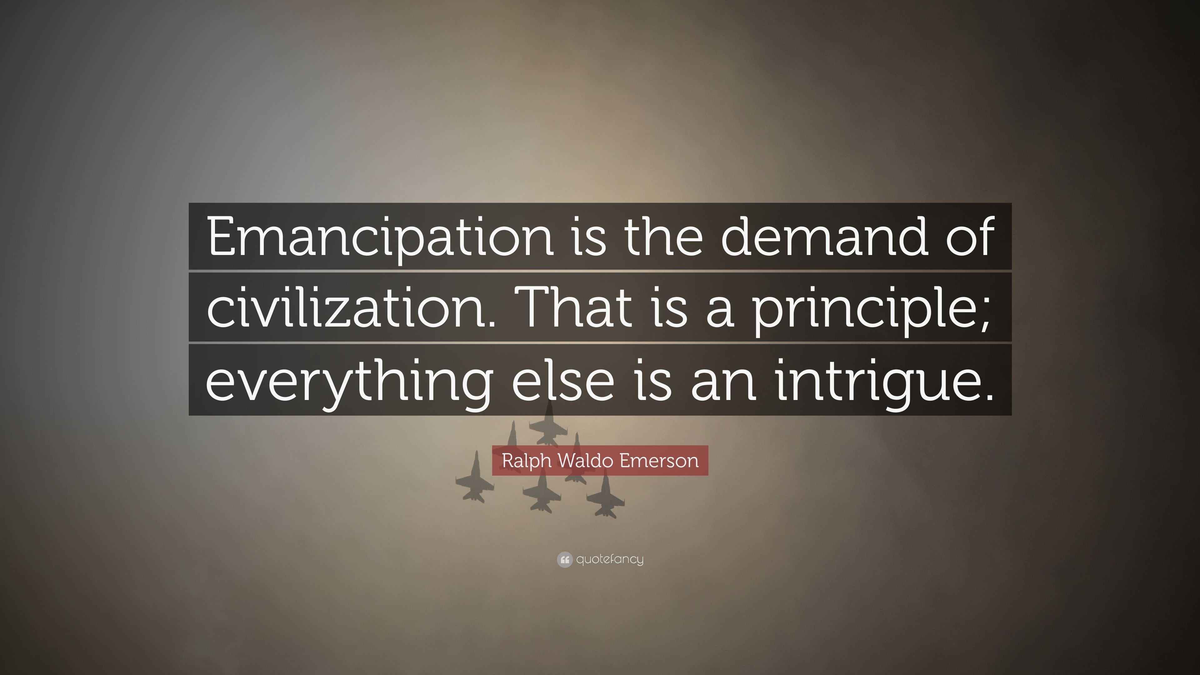 Ralph Waldo Emerson Quote: “Emancipation is the demand of civilization ...