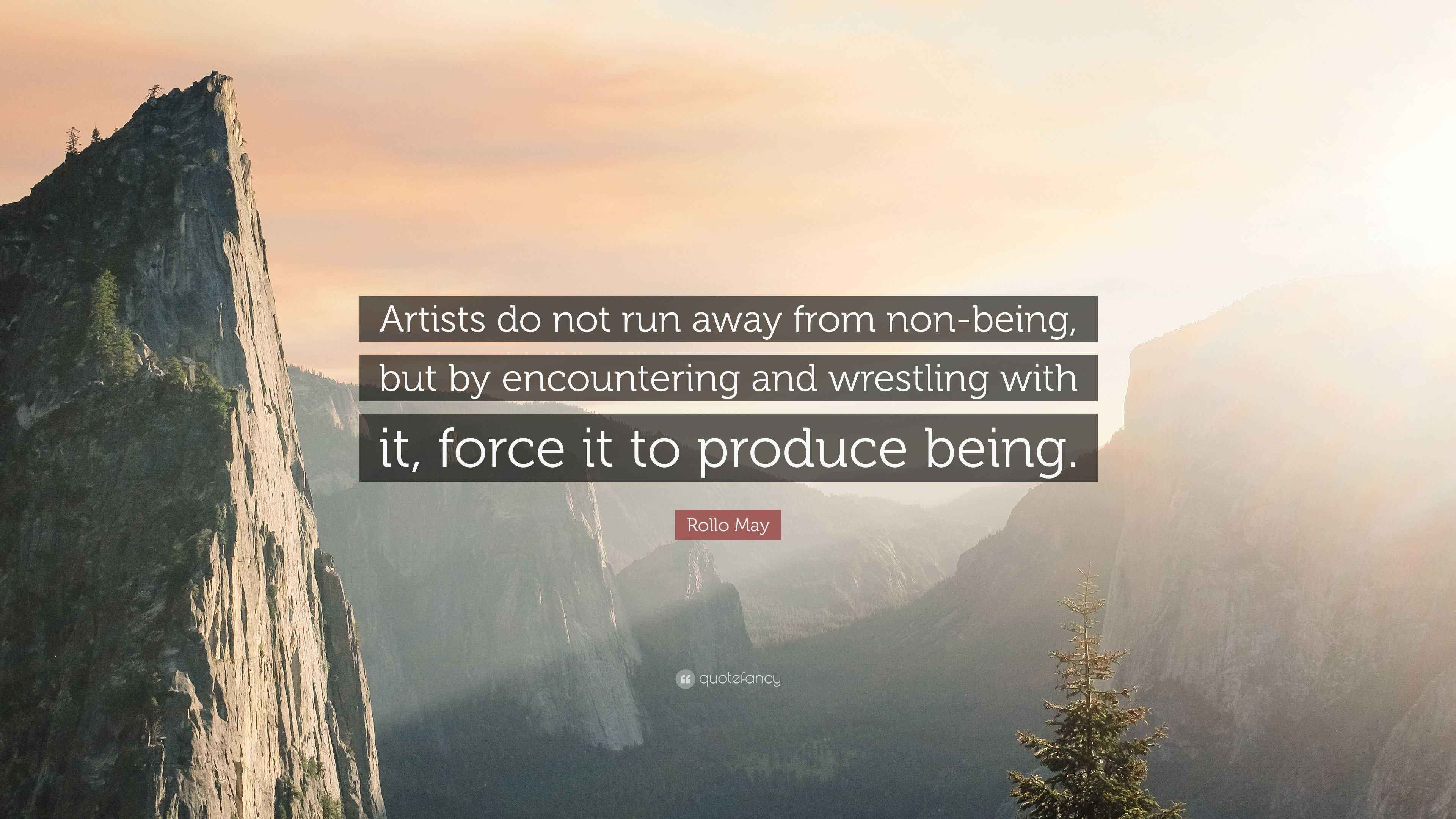 Rollo May Quote: “Artists do not run away from non-being, but by ...