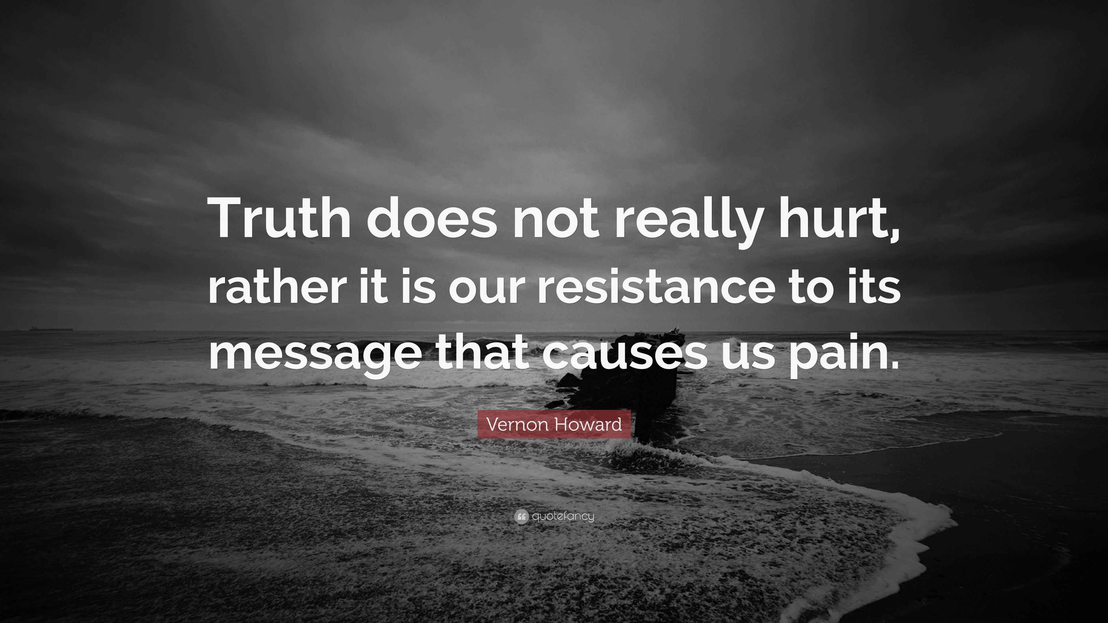 Vernon Howard Quote: “Truth does not really hurt, rather it is our ...
