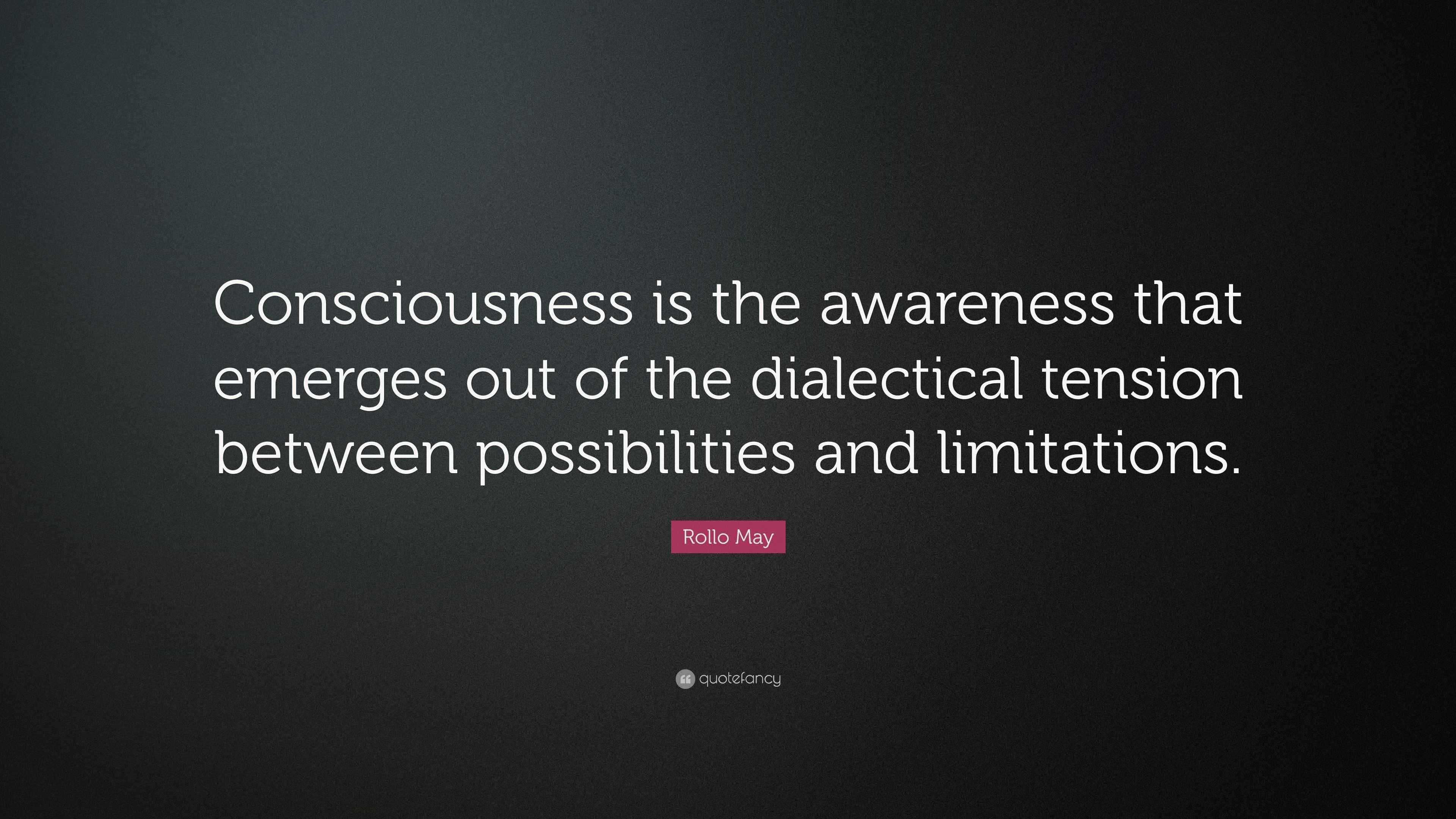 Rollo May Quote: “Consciousness is the awareness that emerges out of ...