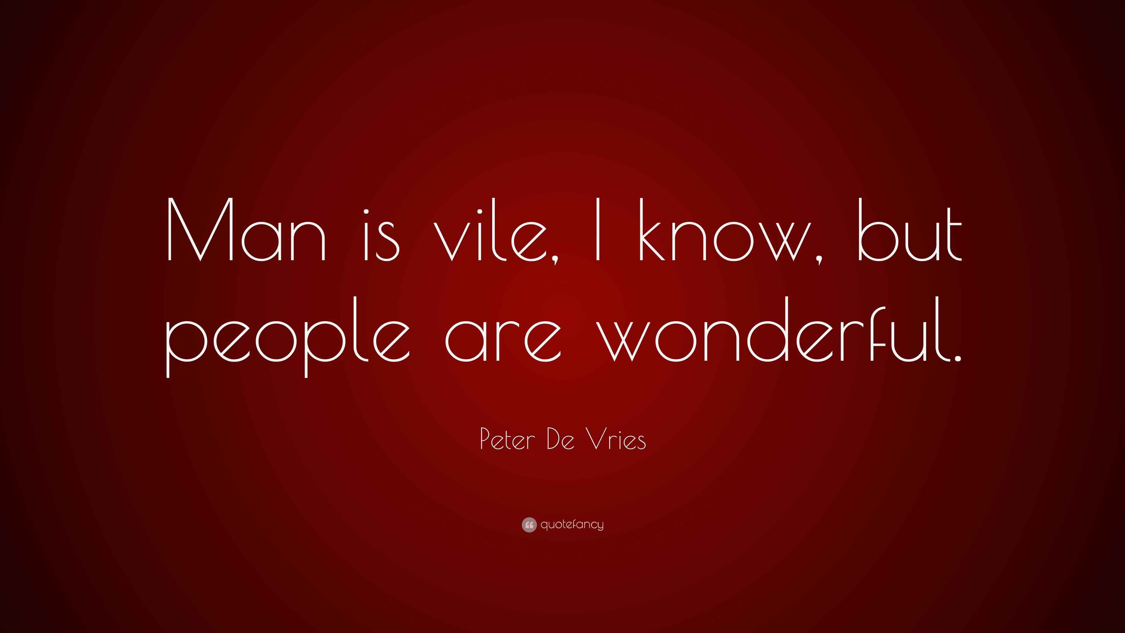 Peter De Vries Quote: “Man is vile, I know, but people are wonderful.”