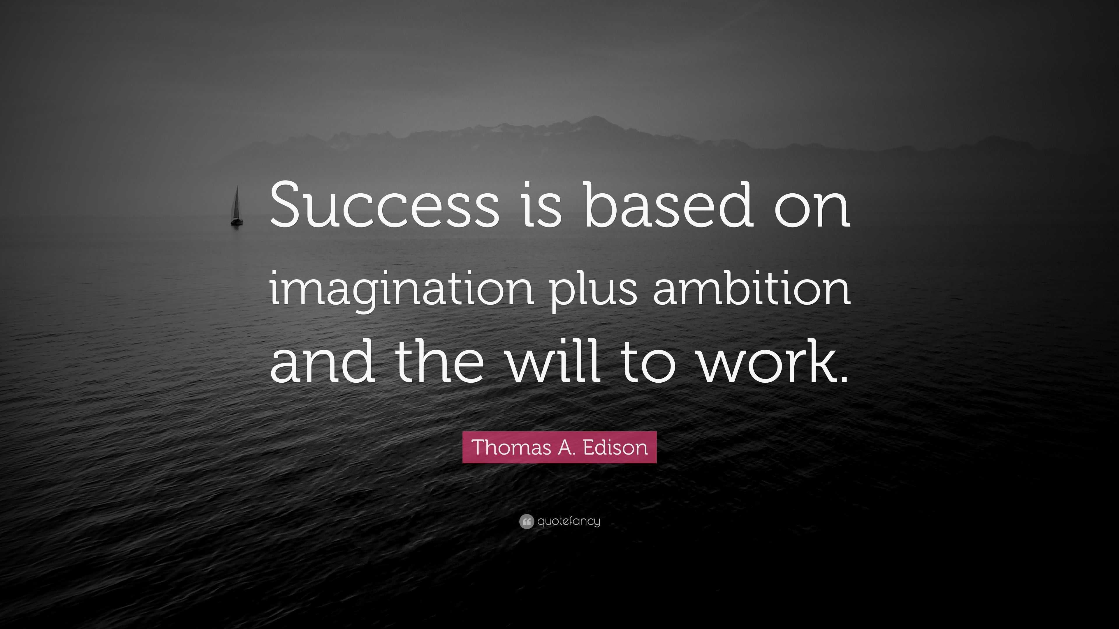 Thomas A. Edison Quote: “Success is based on imagination plus ambition ...