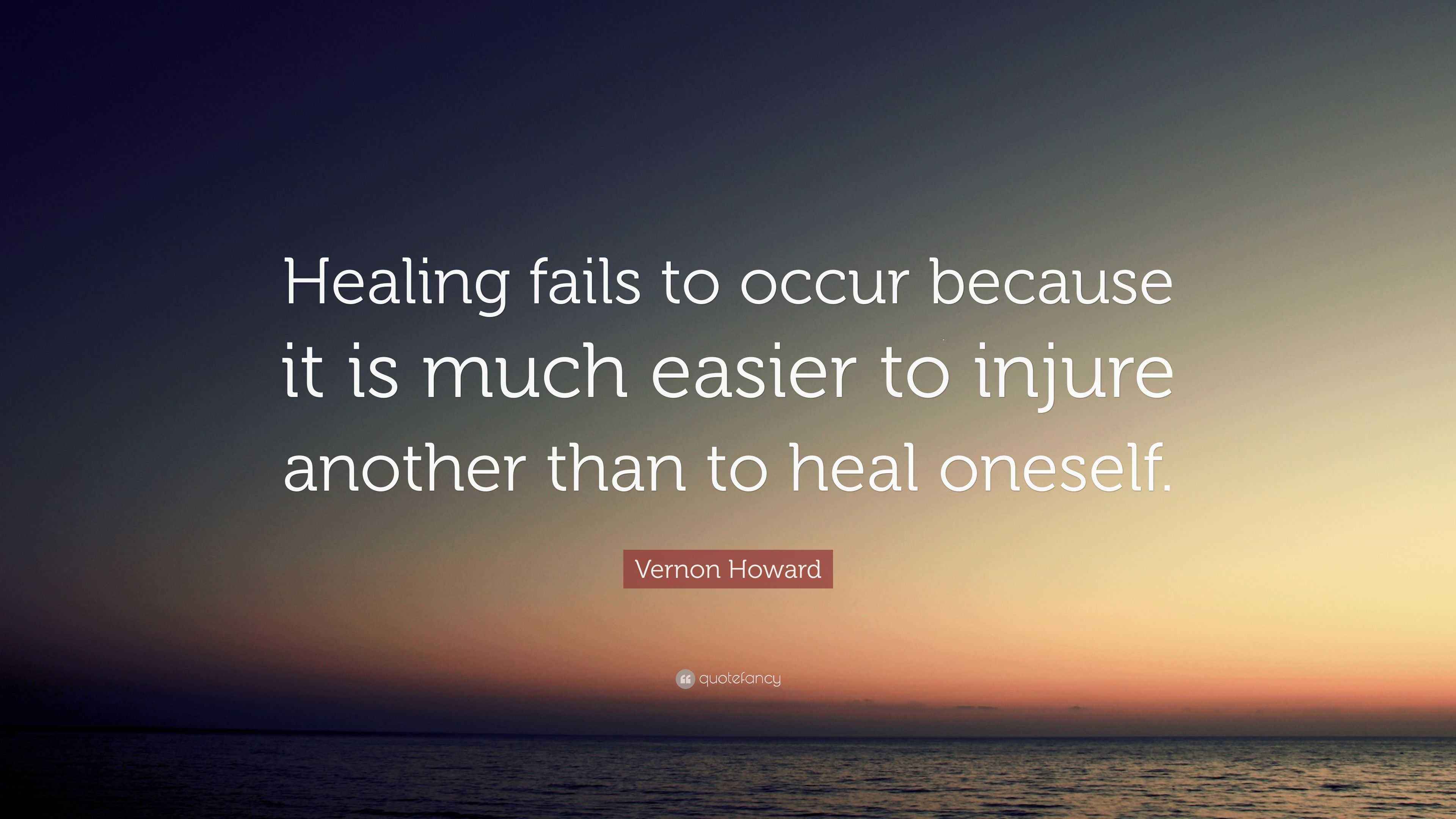 Vernon Howard Quote: “Healing fails to occur because it is much easier ...
