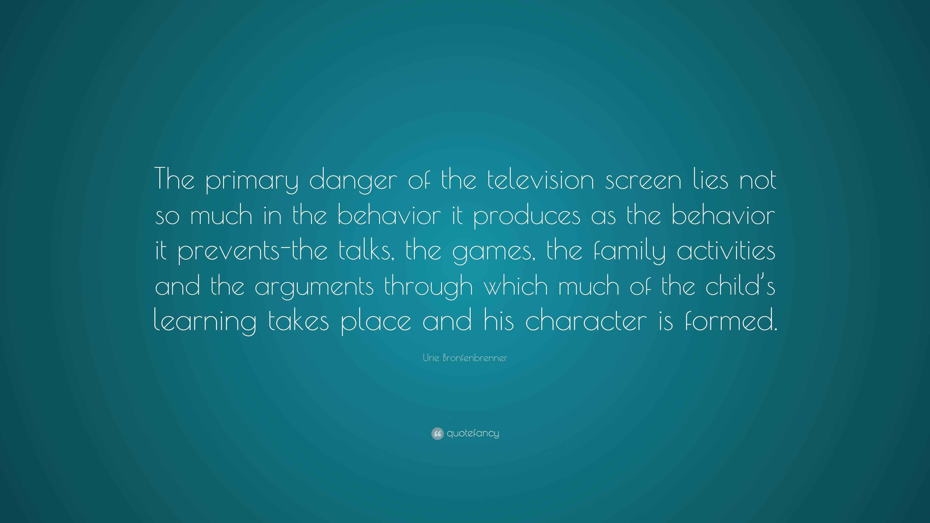 Urie Bronfenbrenner Quote: “The primary danger of the television screen ...