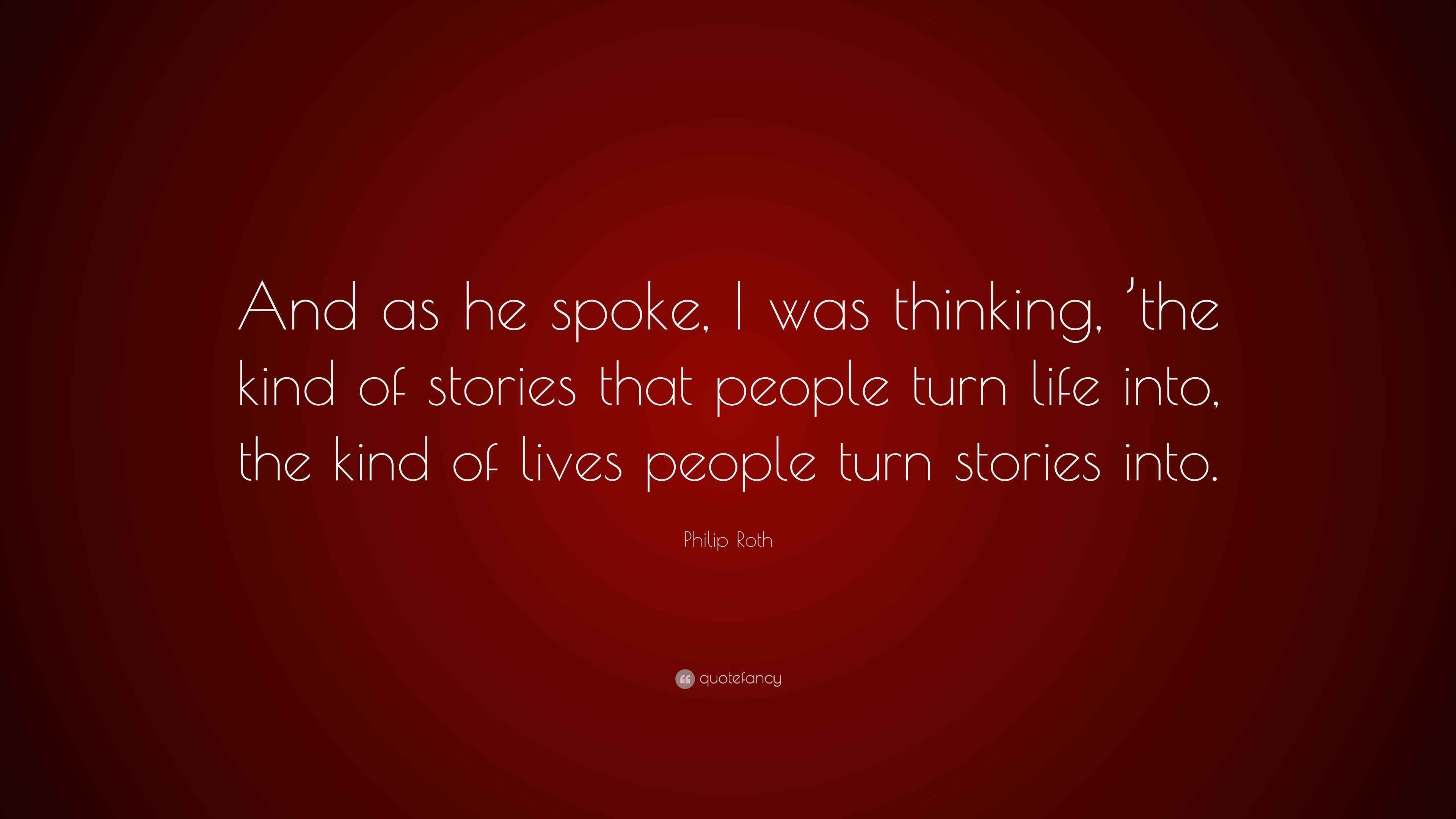 Philip Roth Quote: “And as he spoke, I was thinking, ’the kind of ...