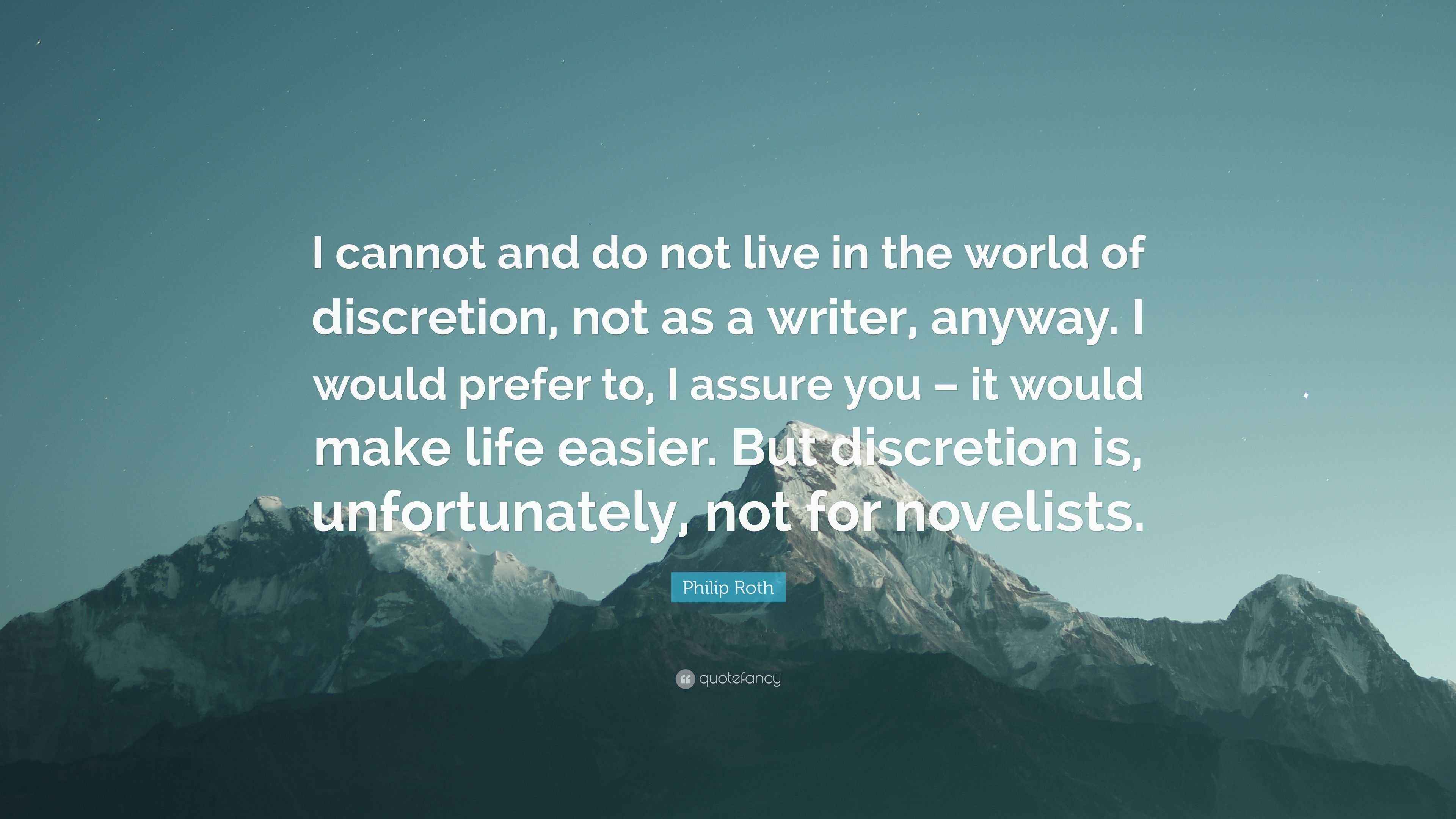 Philip Roth Quote: “I cannot and do not live in the world of discretion ...