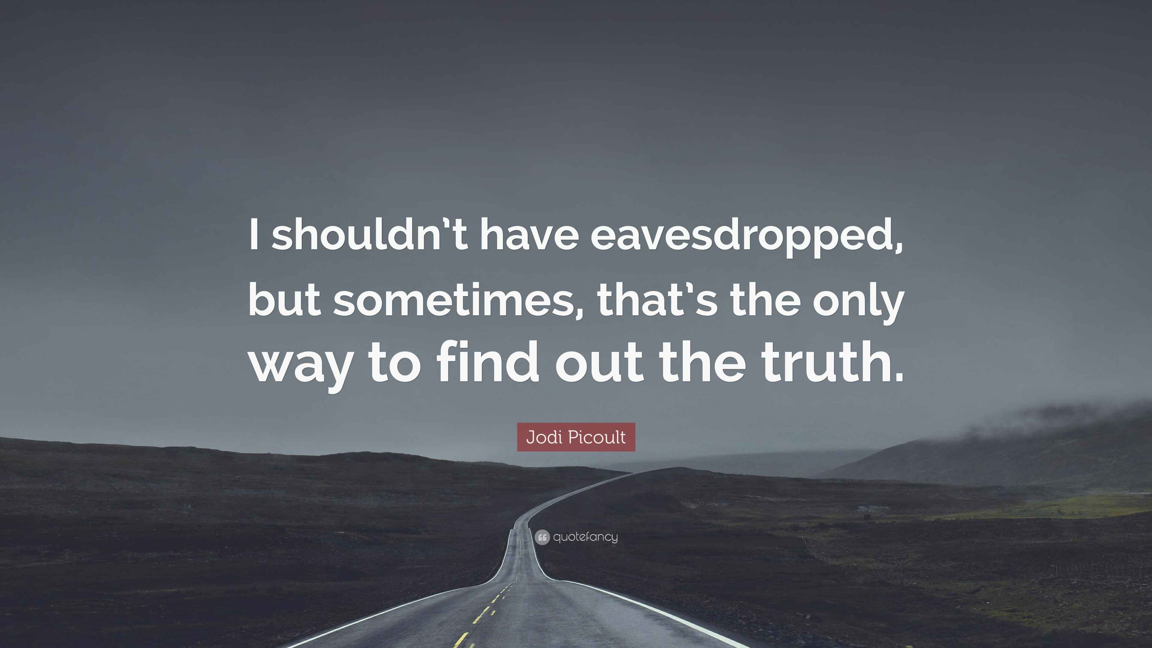 Jodi Picoult Quote: “I shouldn’t have eavesdropped, but sometimes, that ...