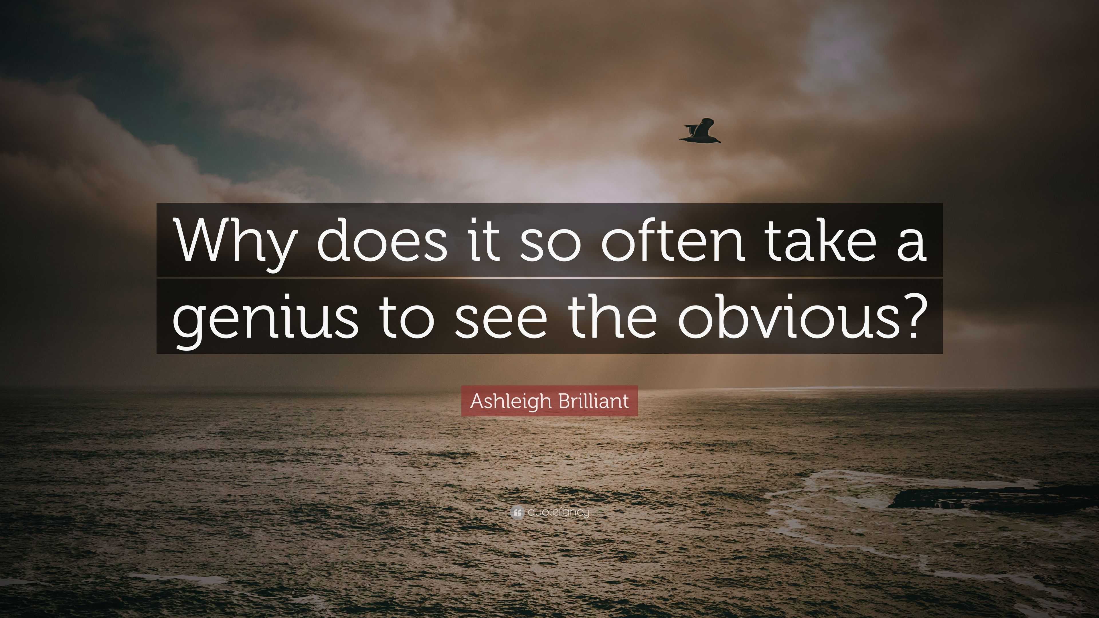 Ashleigh Brilliant Quote: “Why does it so often take a genius to see ...