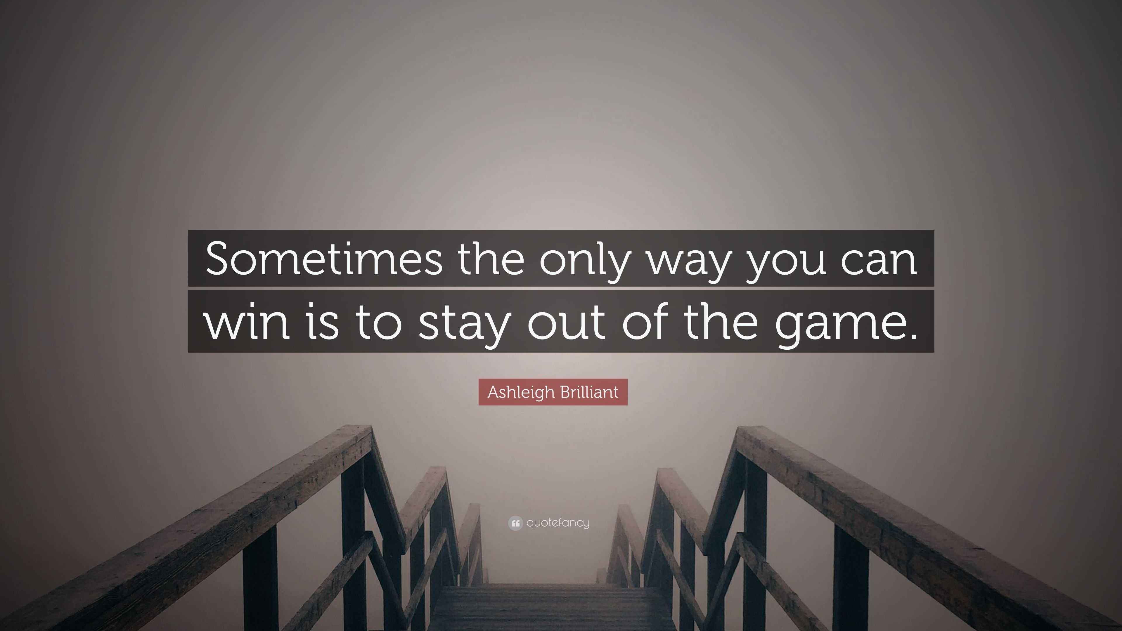 Ashleigh Brilliant Quote: “Sometimes the only way you can win is to ...