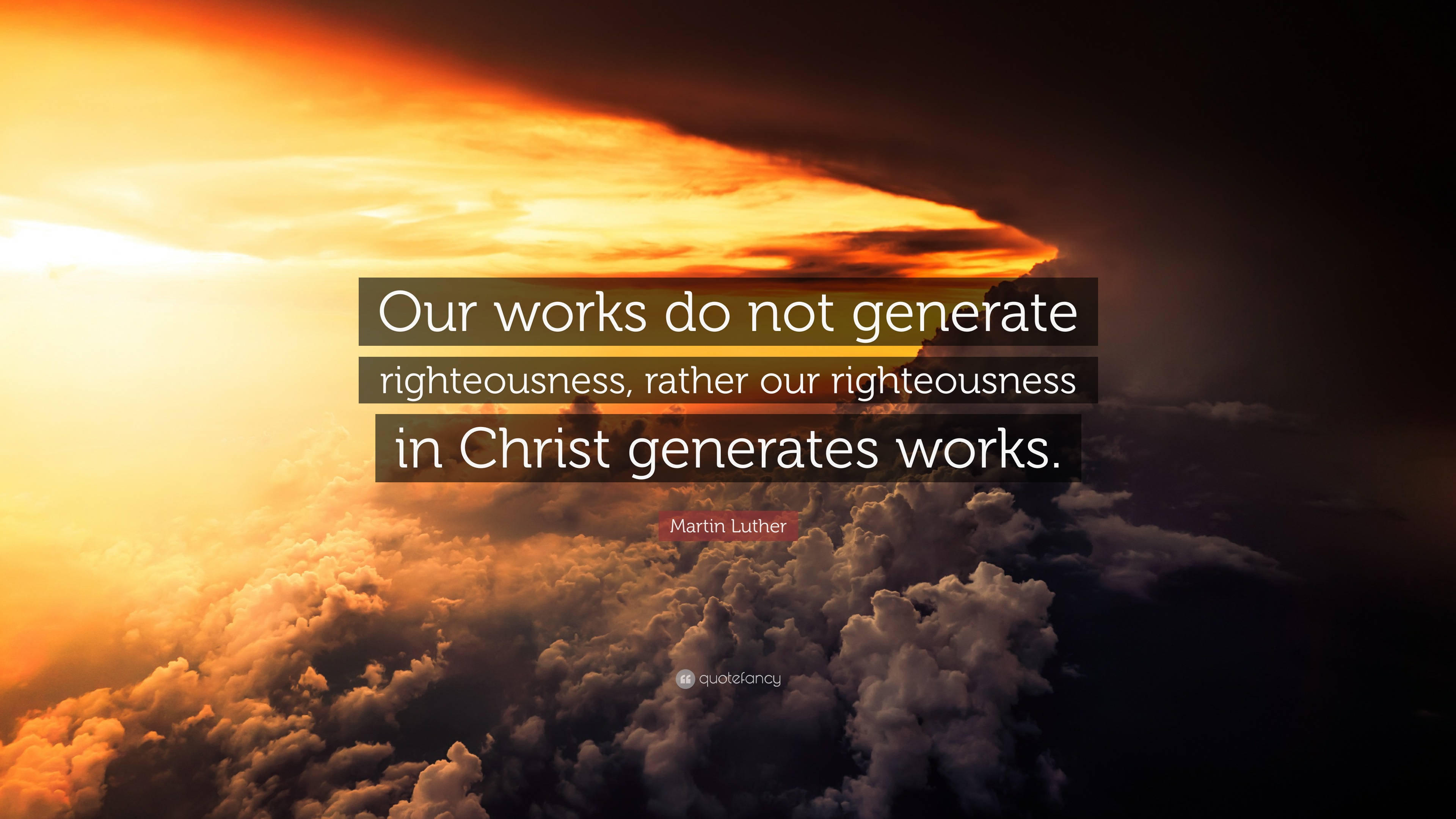 Martin Luther Quote: “Our works do not generate righteousness, rather ...