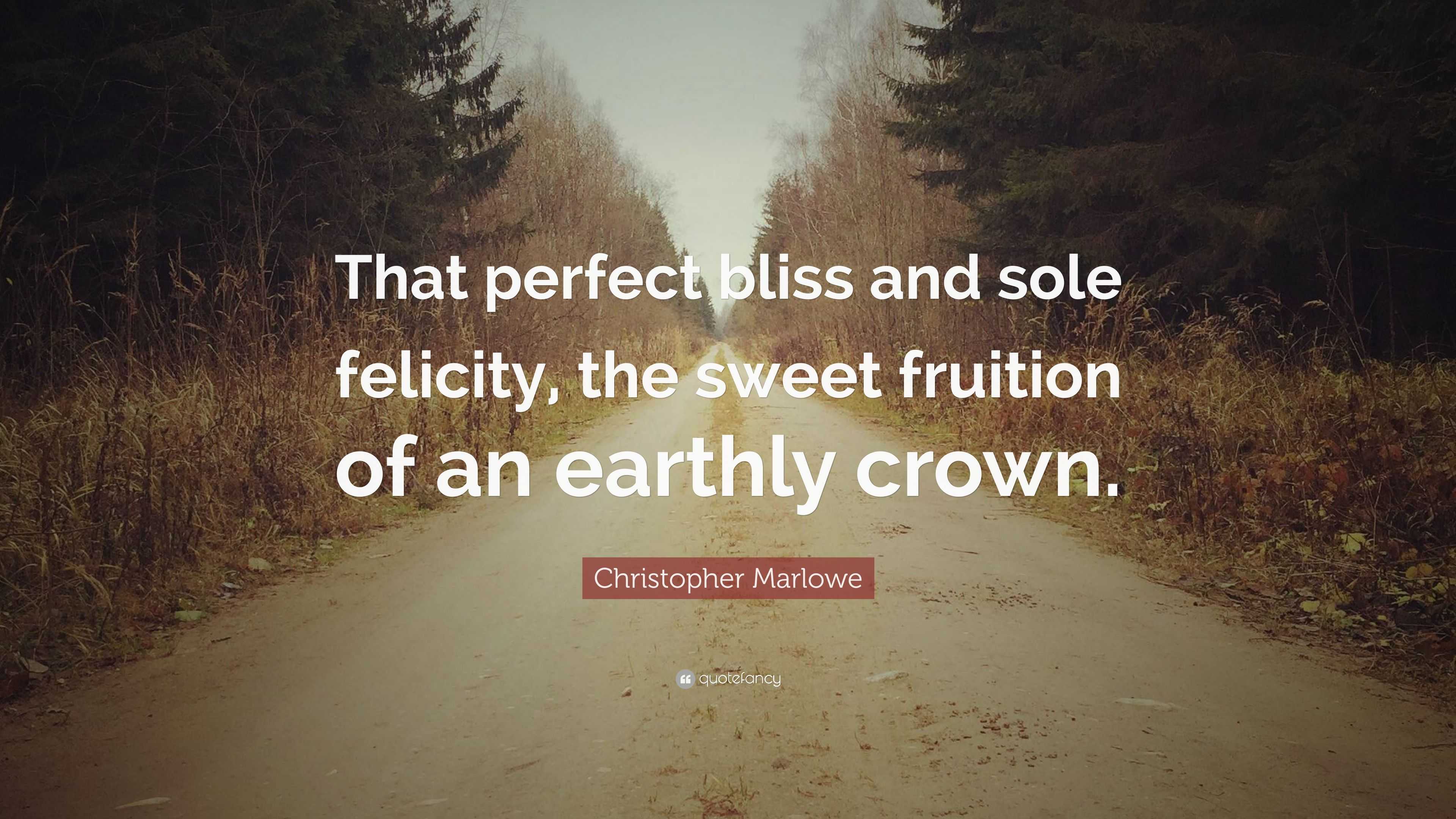 Christopher Marlowe Quote: “That perfect bliss and sole felicity, the ...