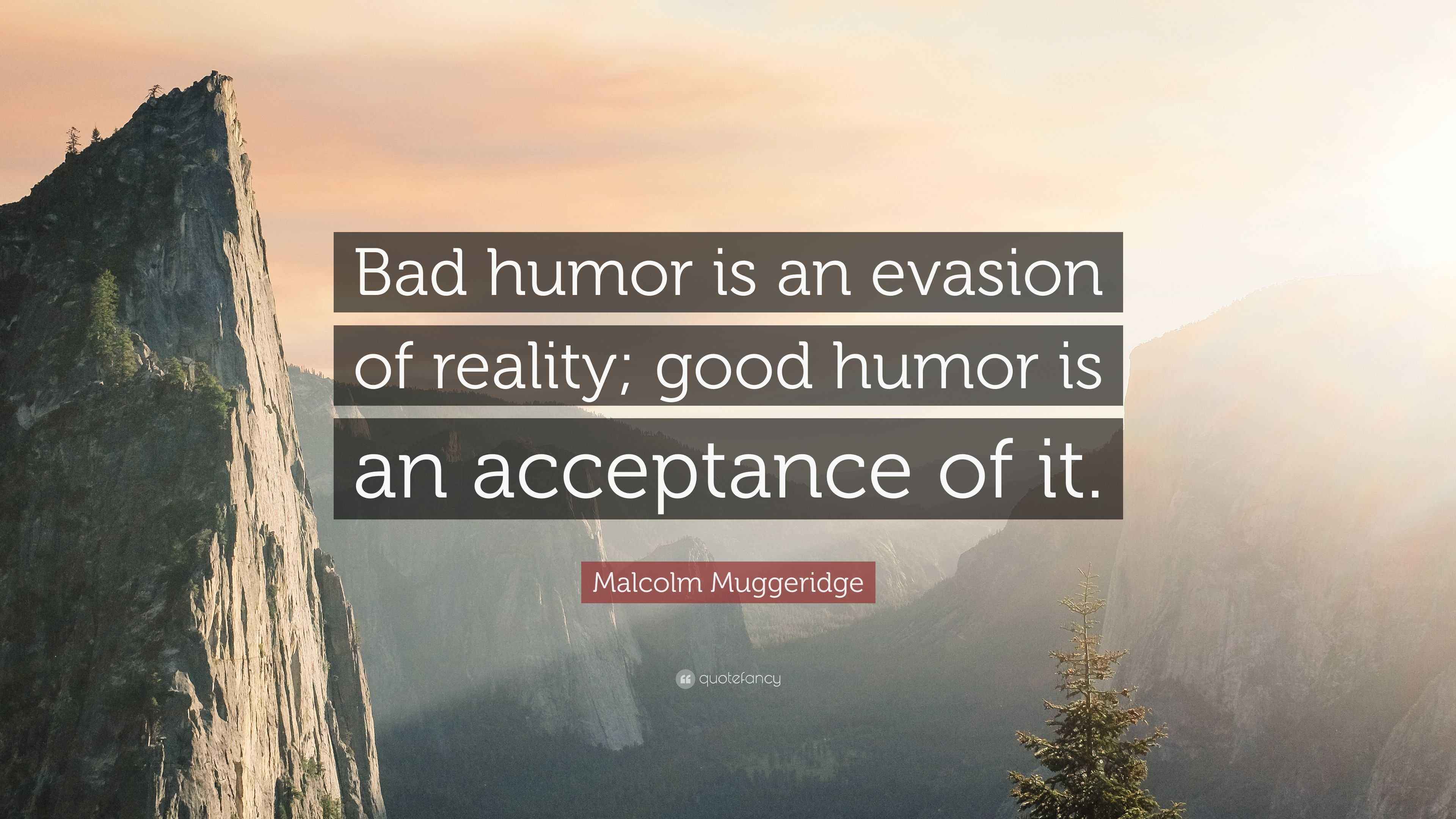 Malcolm Muggeridge Quote: “Bad humor is an evasion of reality; good ...