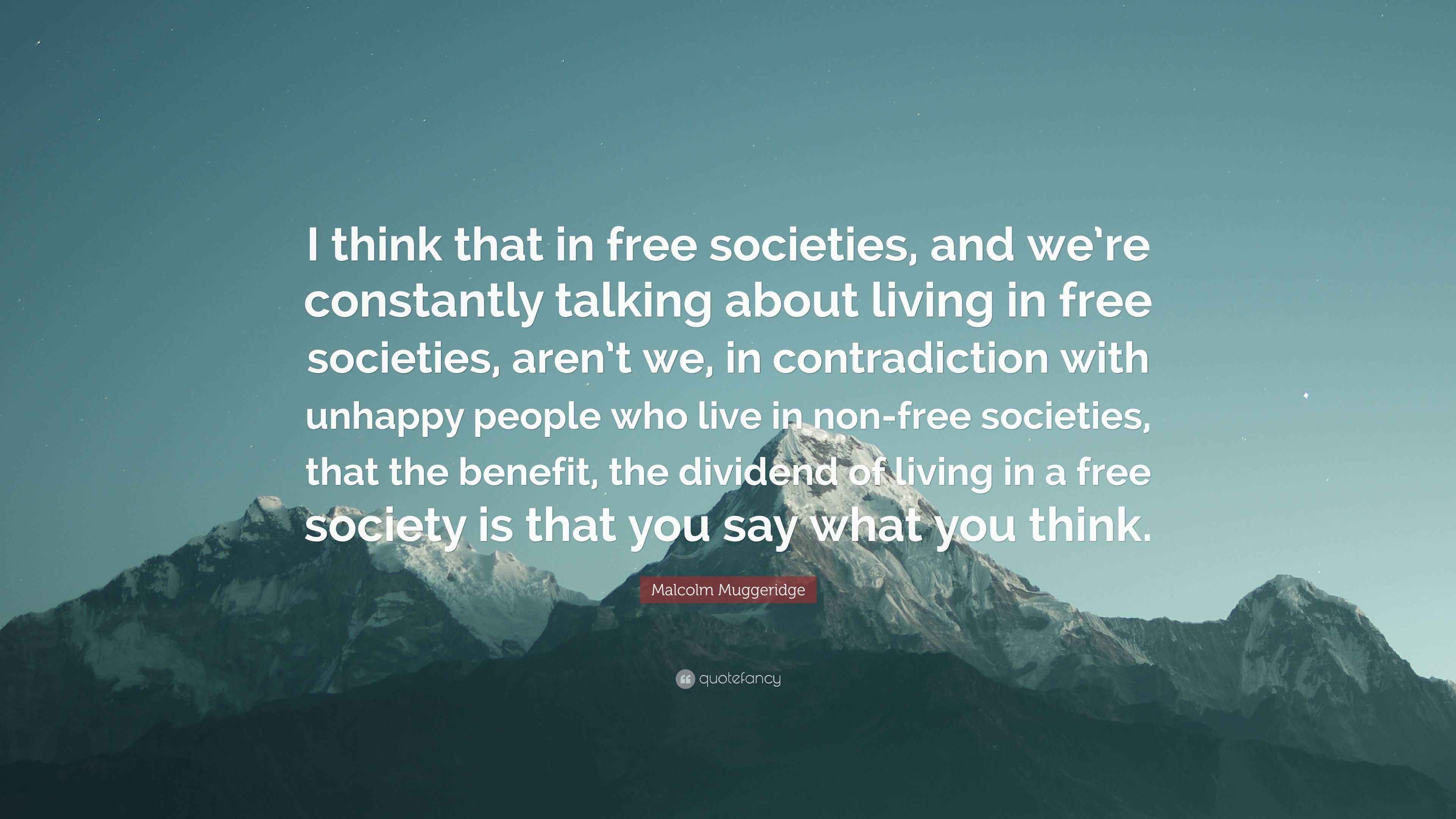 Malcolm Muggeridge Quote: “I think that in free societies, and we’re ...