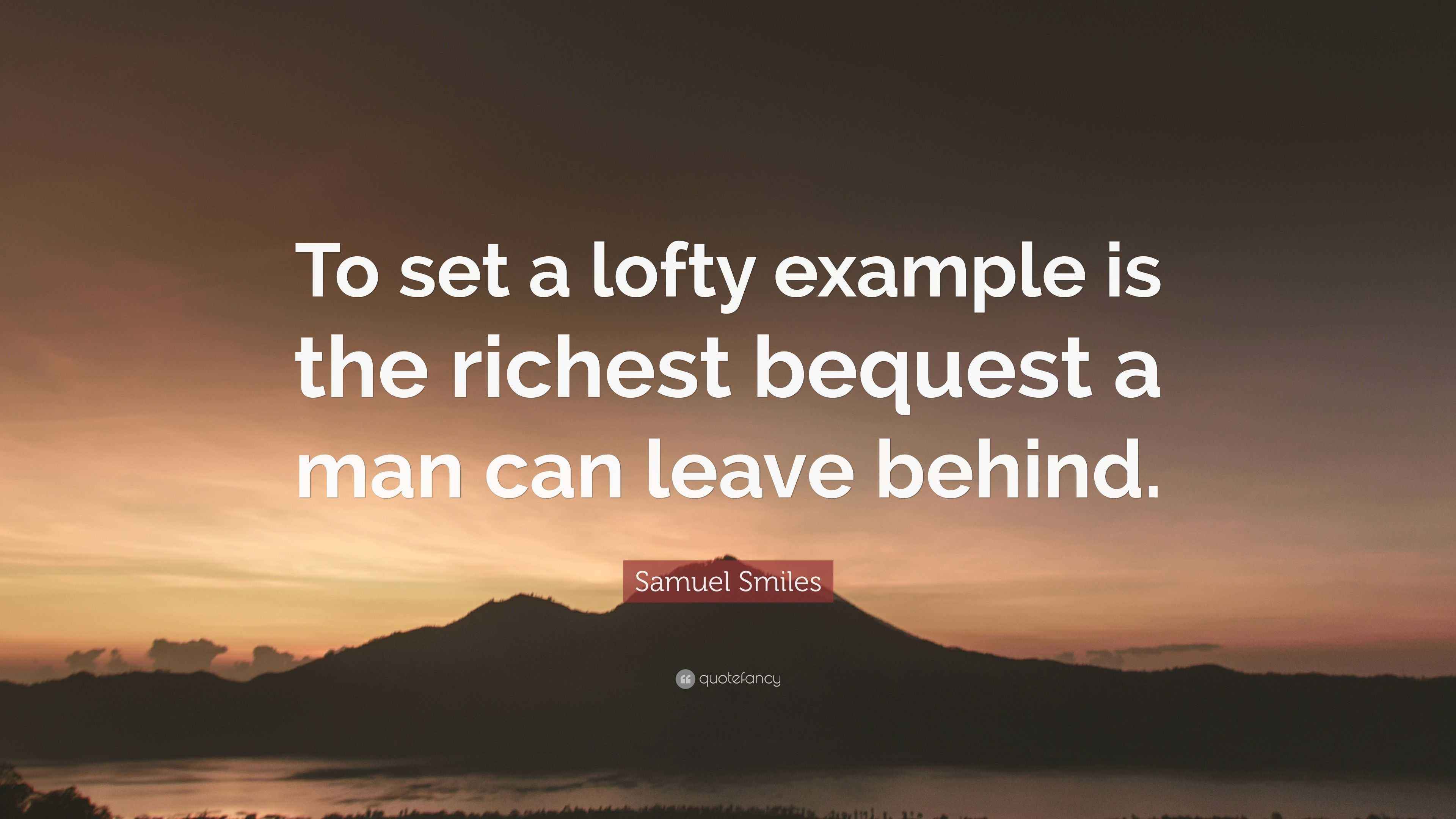 Samuel Smiles Quote: “To set a lofty example is the richest bequest a ...