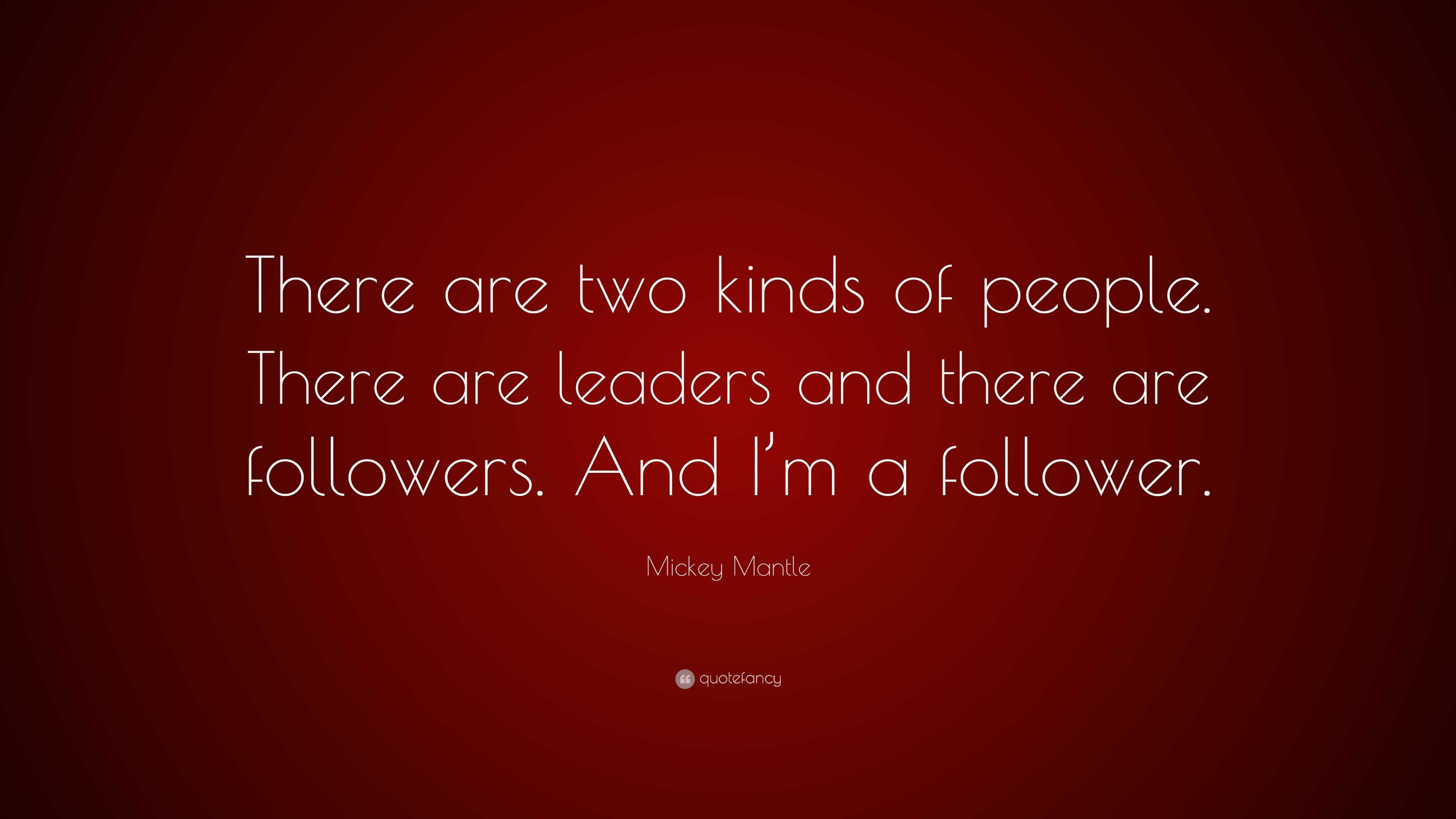 Mickey Mantle Quote: “There are two kinds of people. There are leaders ...