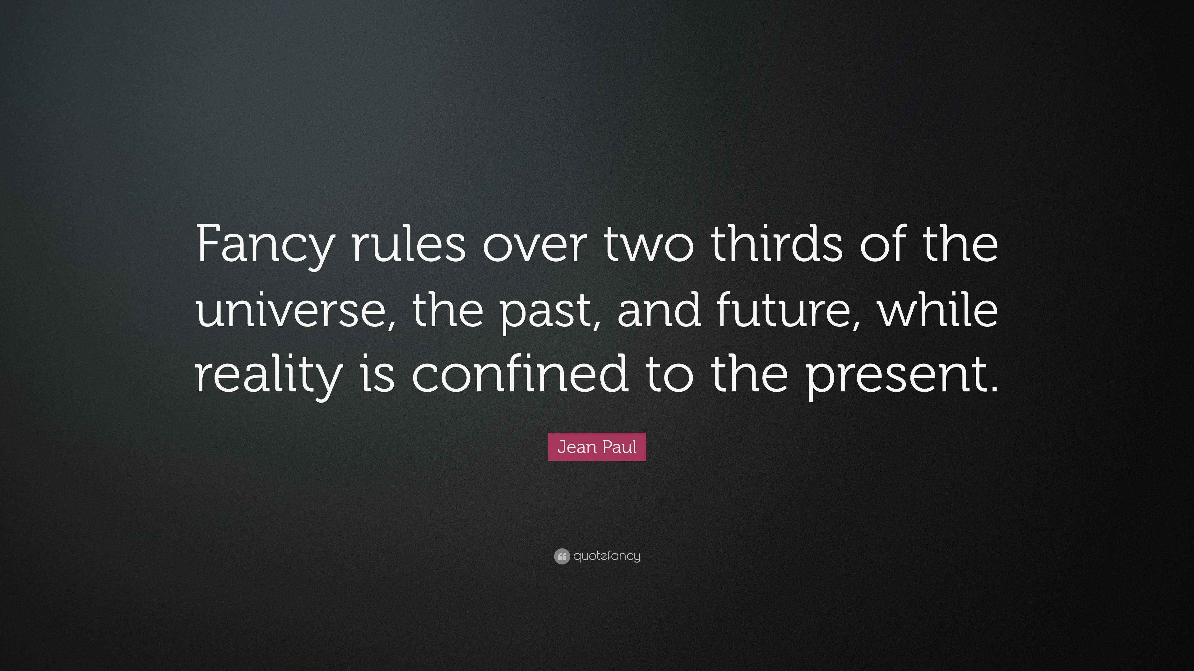Jean Paul Quote: “Fancy rules over two thirds of the universe, the past ...