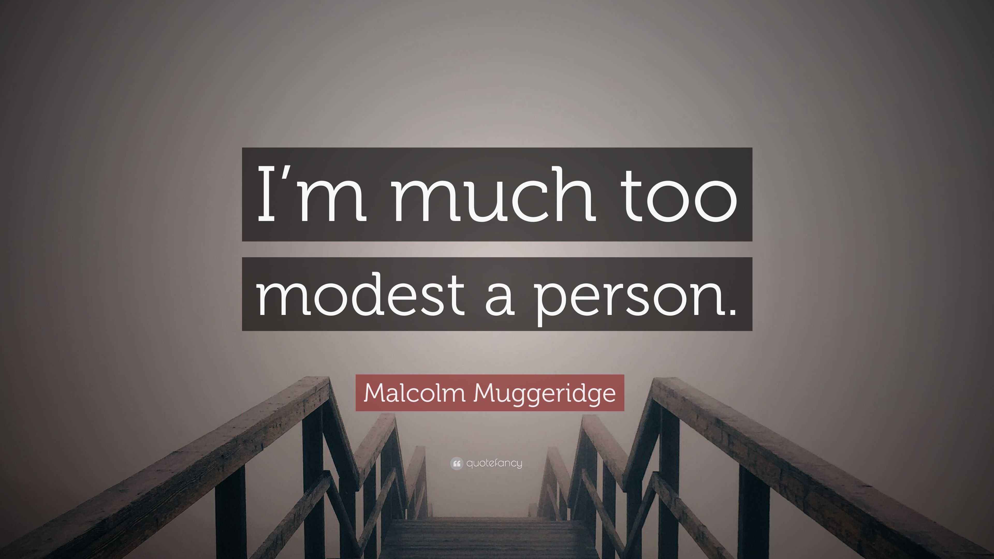 Malcolm Muggeridge Quote: “I’m much too modest a person.”