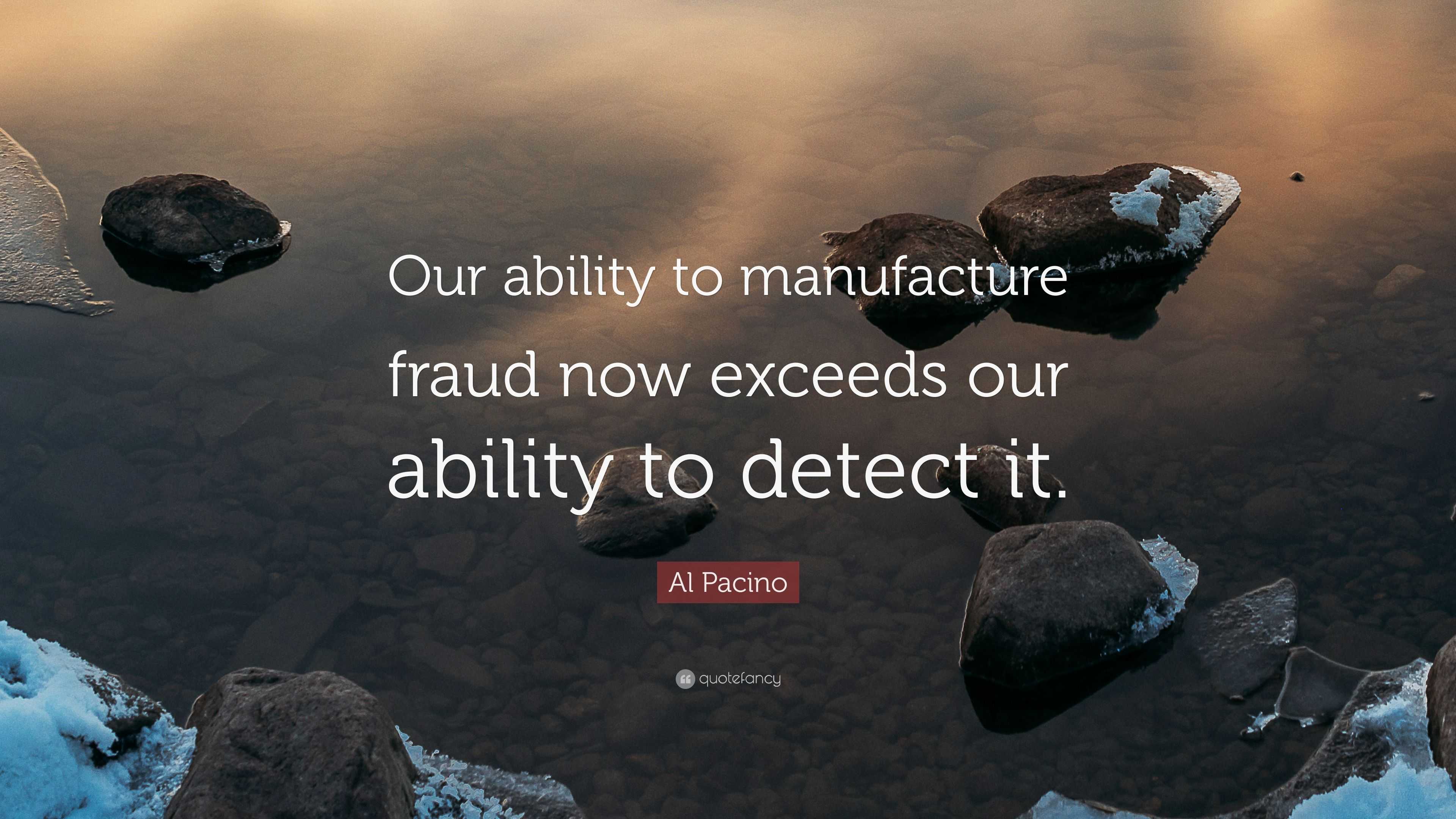 Al Pacino Quote: “Our ability to manufacture fraud now exceeds our ...
