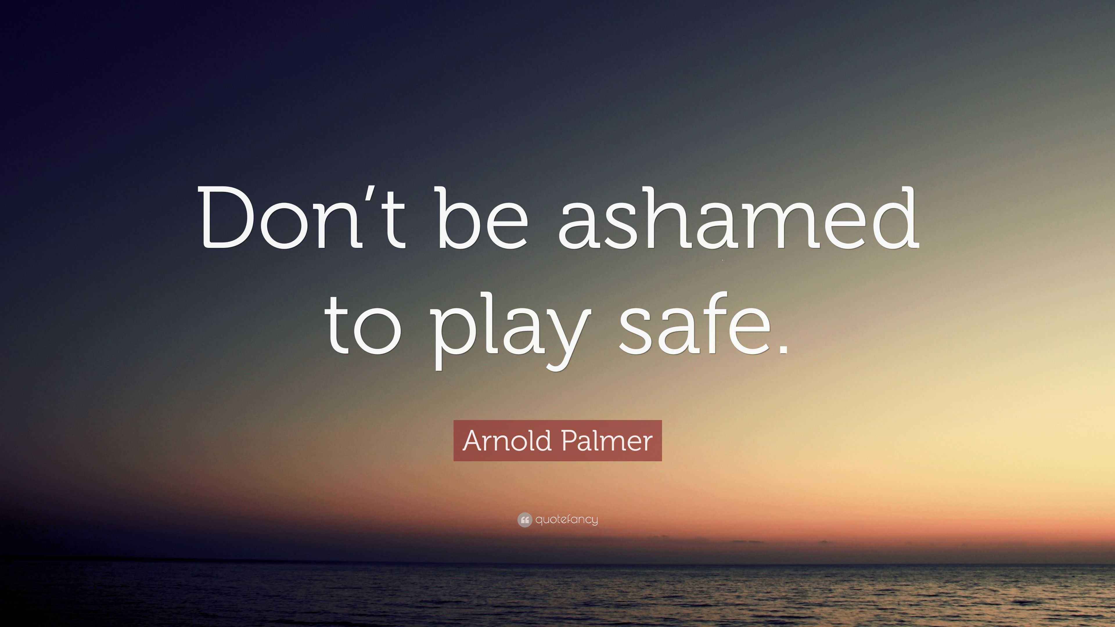 Arnold Palmer Quote: “Don’t be ashamed to play safe.”