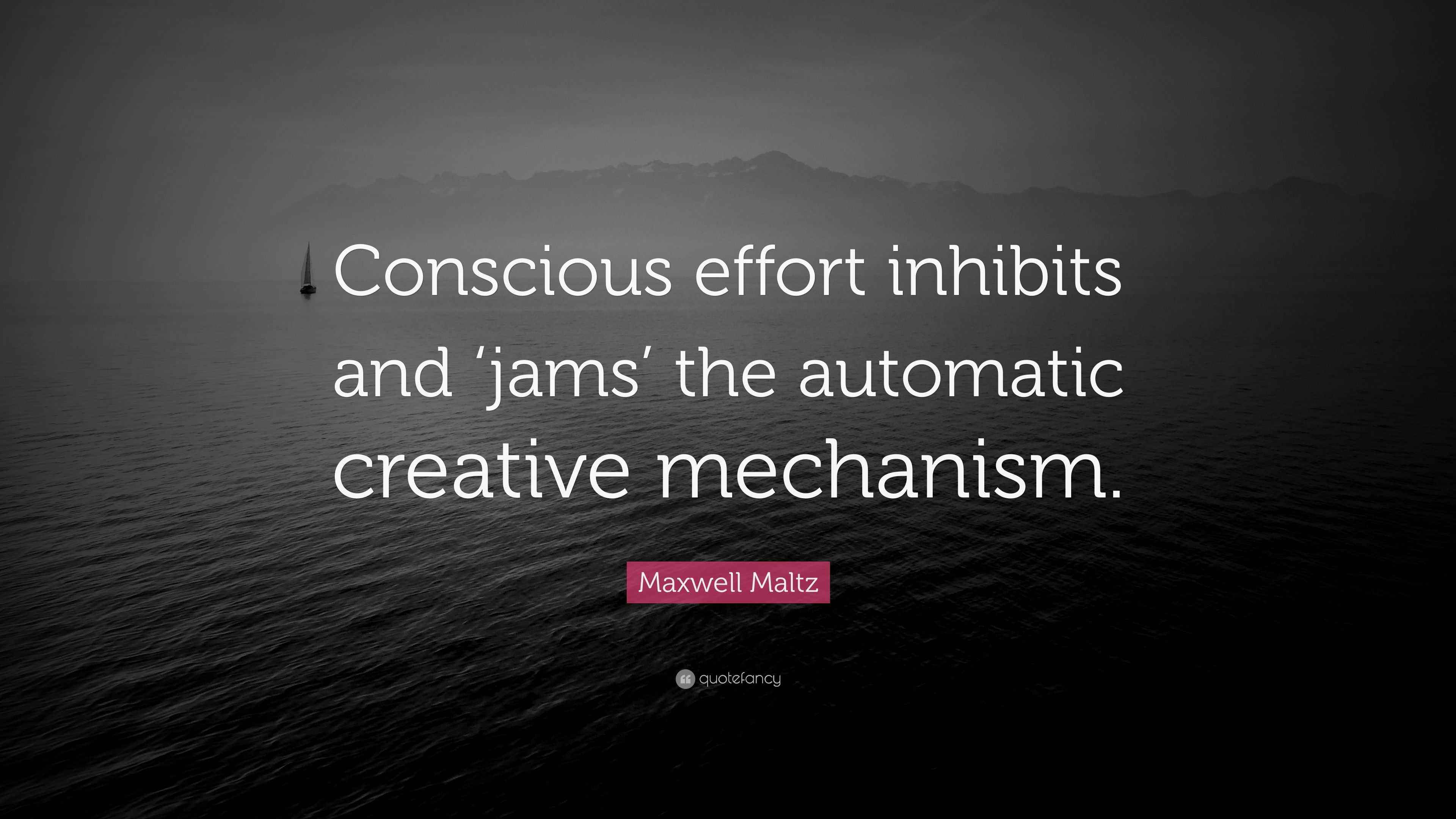 Maxwell Maltz Quote: “Conscious effort inhibits and ‘jams’ the ...
