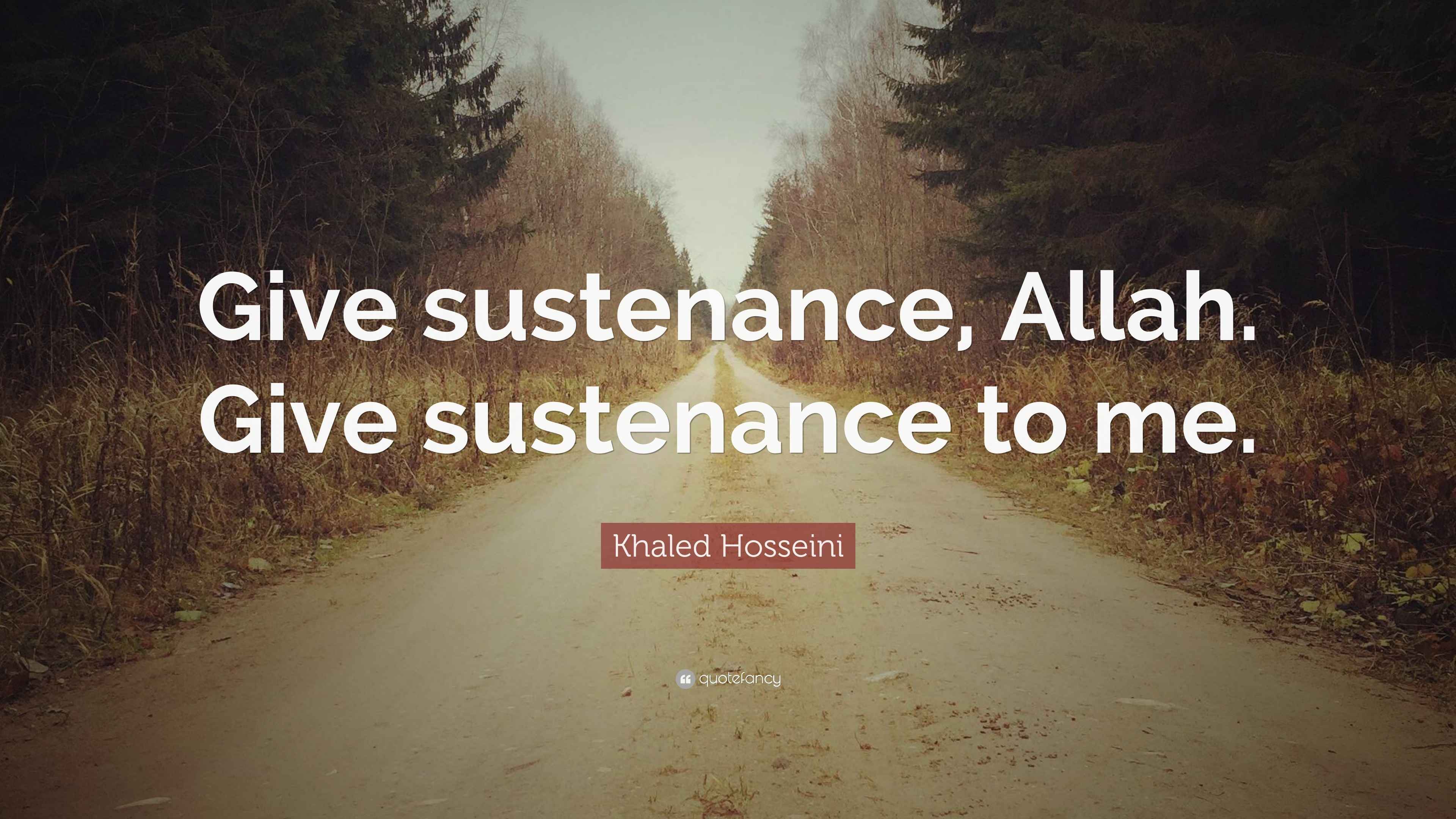 Khaled Hosseini Quote: “Give sustenance, Allah. Give sustenance to me.”