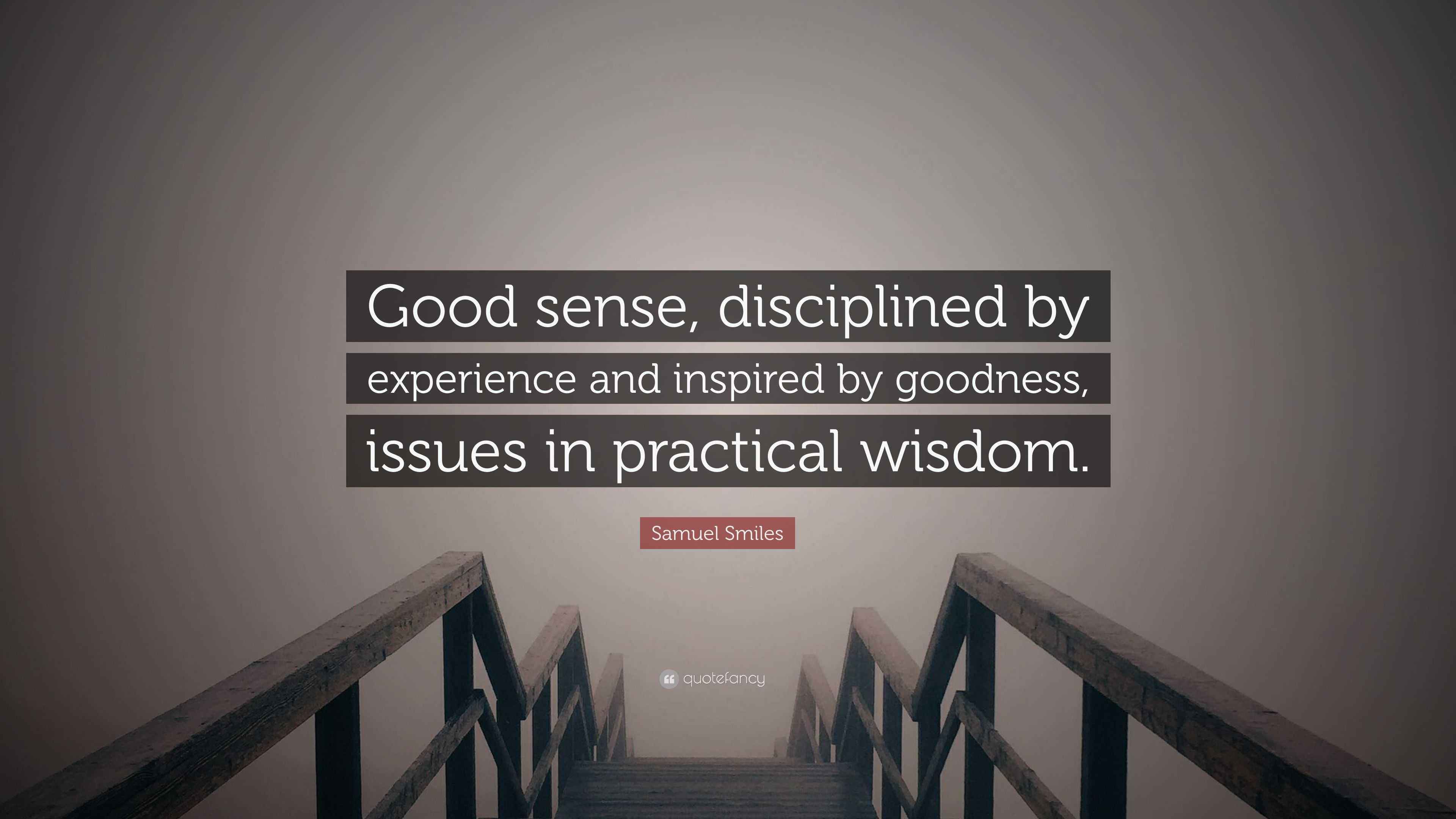 Samuel Smiles Quote: “Good sense, disciplined by experience and ...