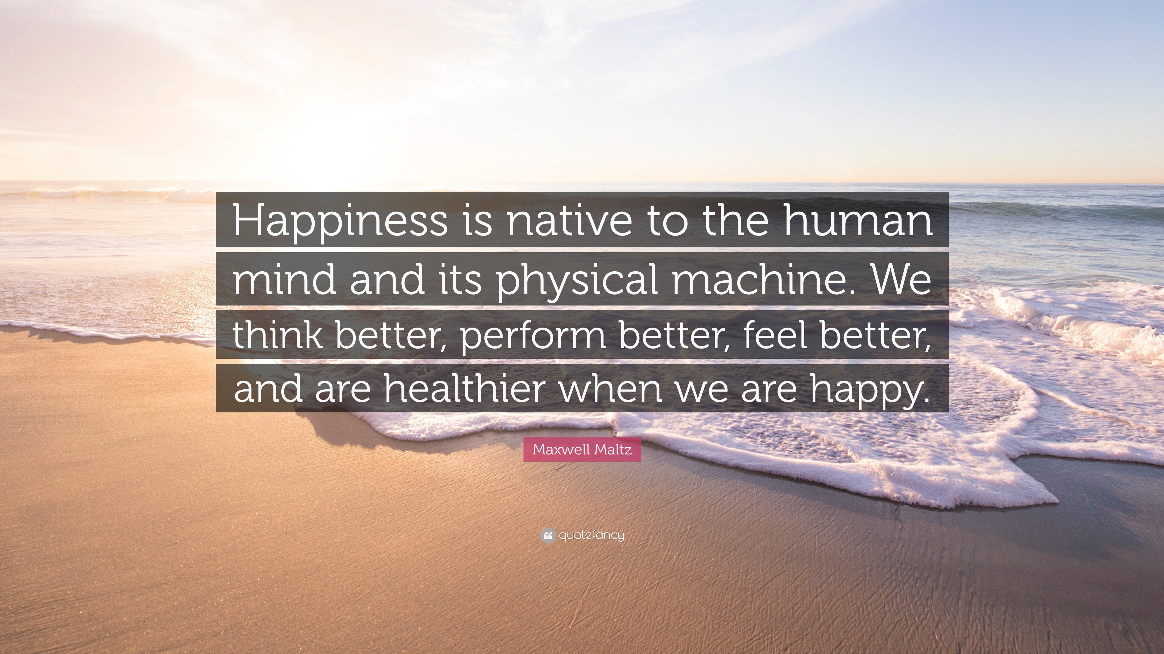 Maxwell Maltz Quote: “Happiness is native to the human mind and its ...